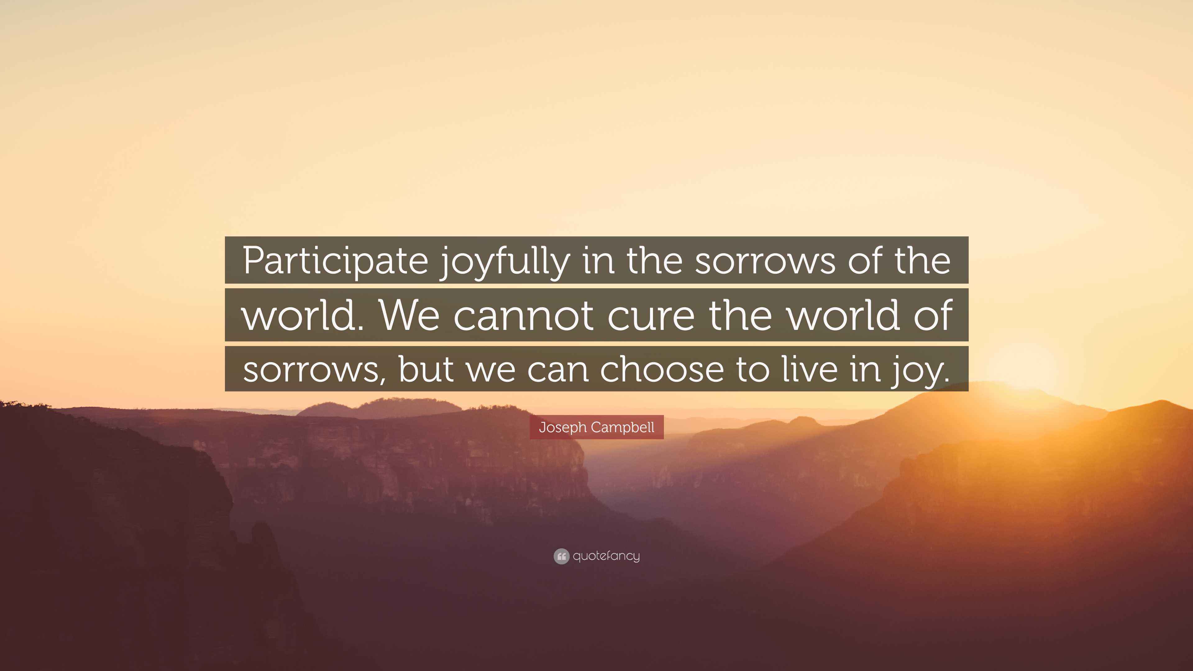 Joseph Campbell Quote: “Participate joyfully in the sorrows of the ...