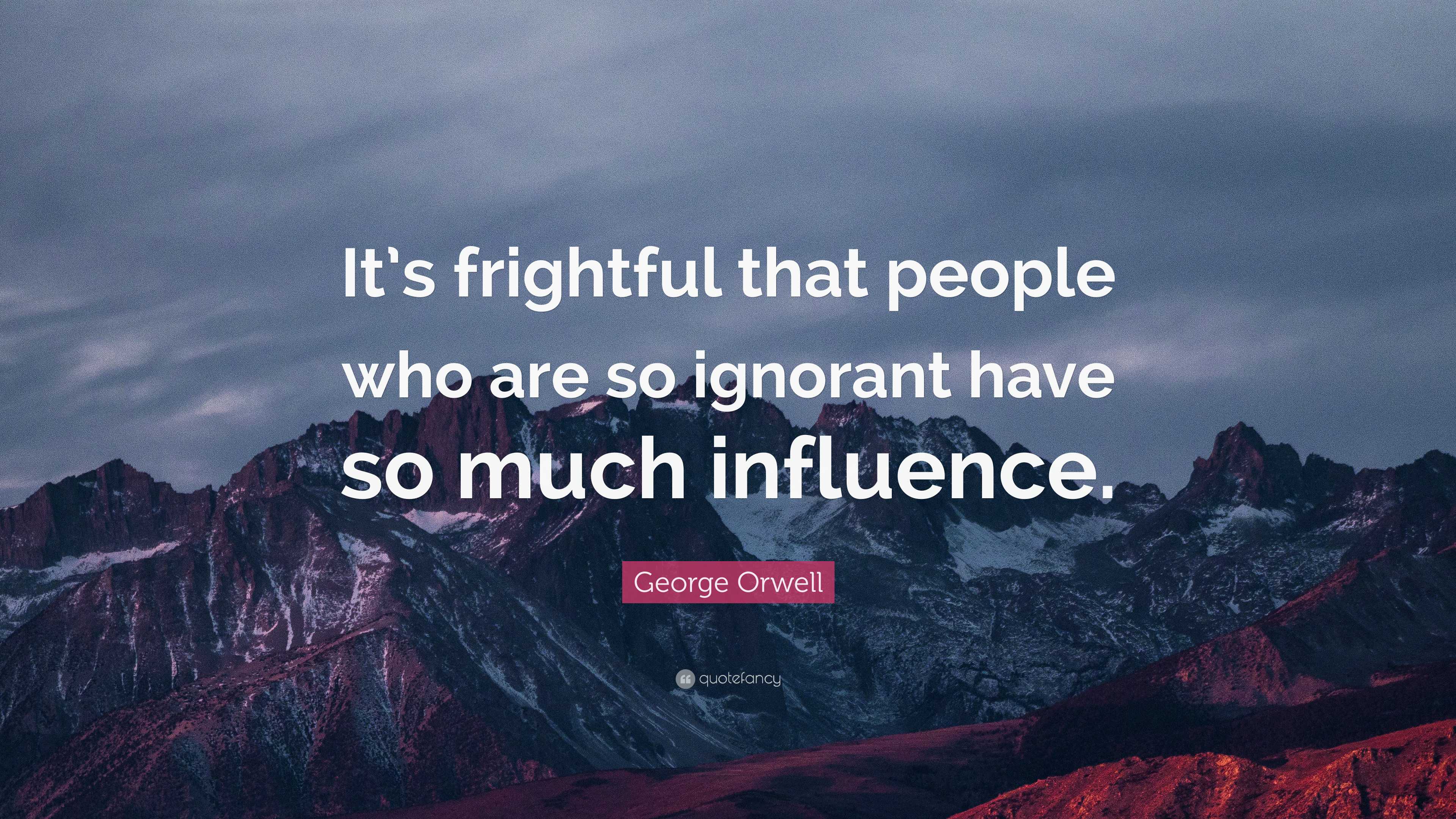George Orwell Quote: “It’s frightful that people who are so ignorant ...