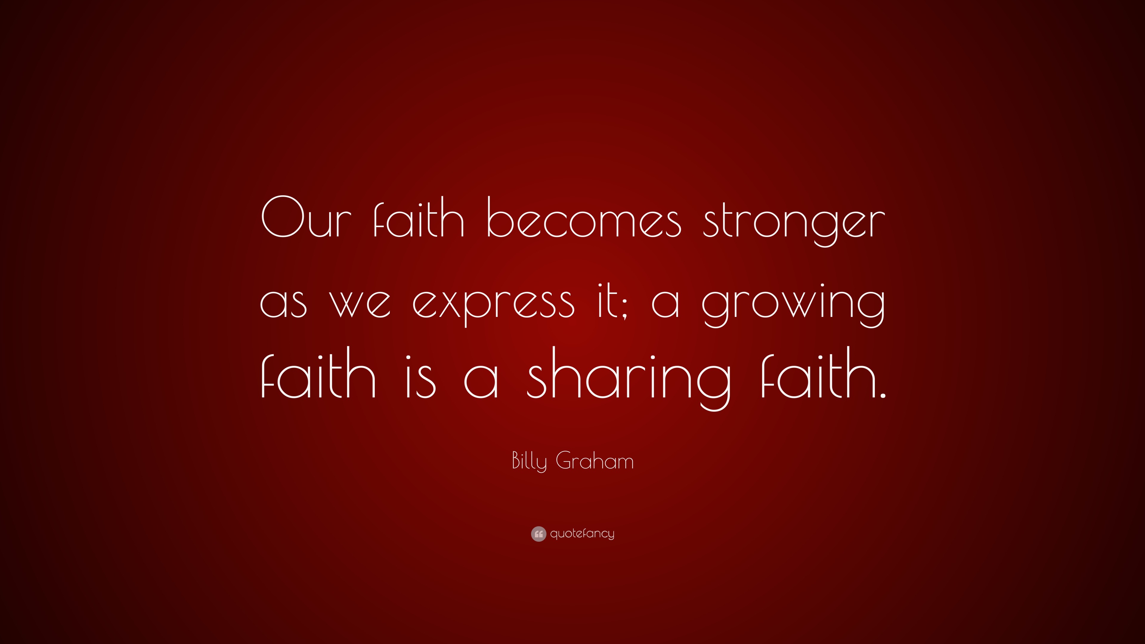 Billy Graham Quote: “Our faith becomes stronger as we express it; a ...
