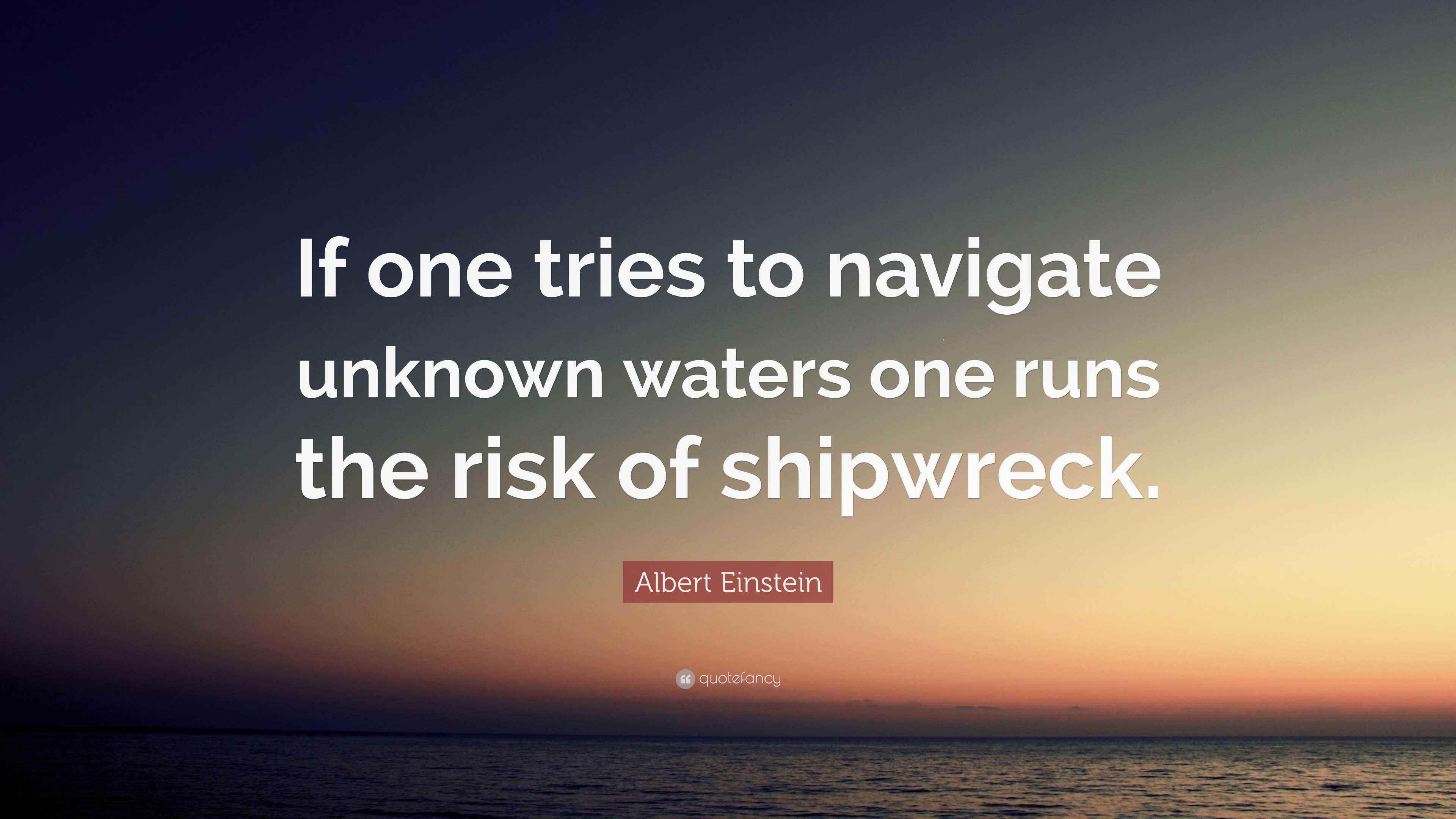 Albert Einstein Quote: “If one tries to navigate unknown waters one ...