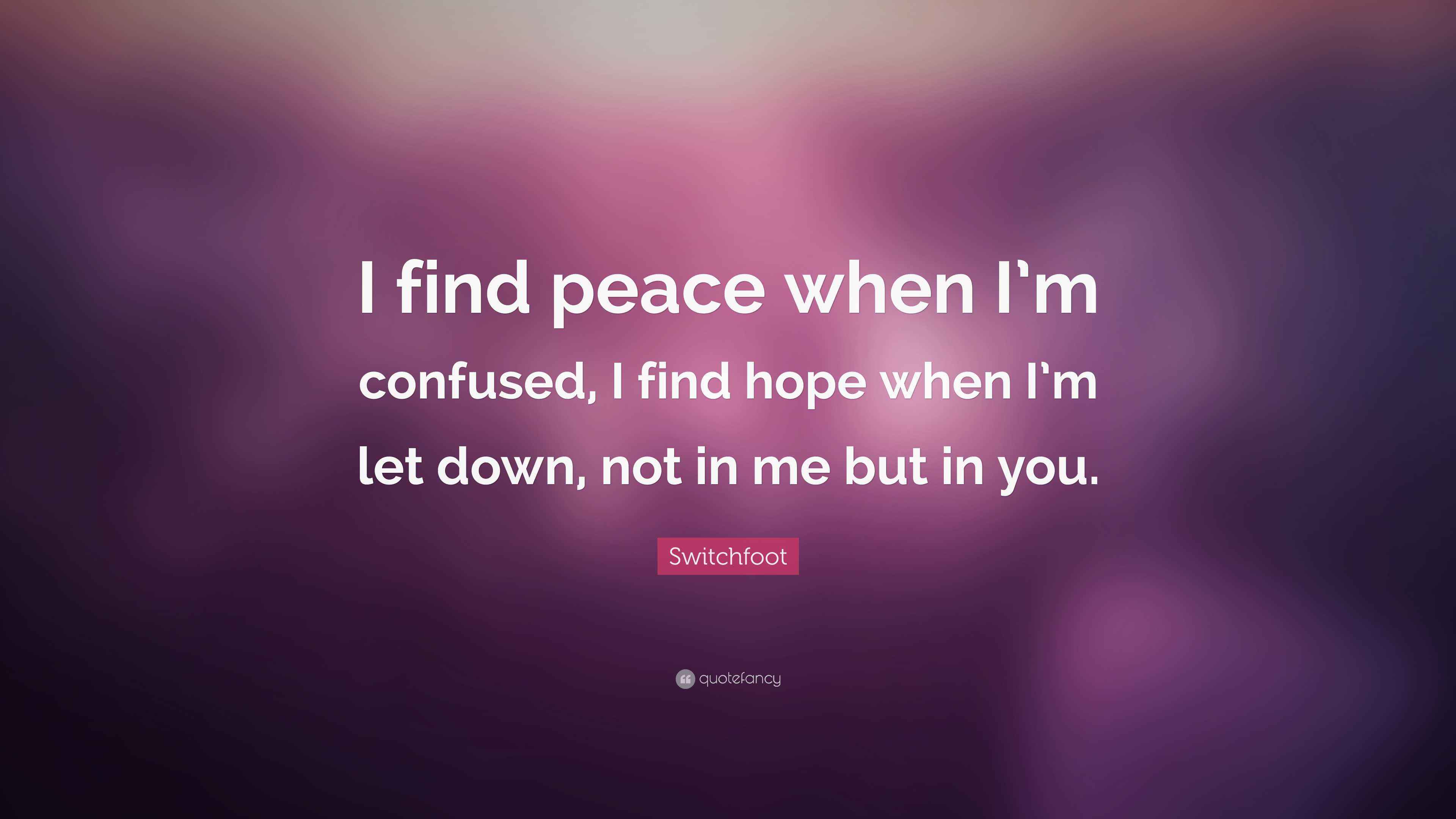 Switchfoot Quote: “I find peace when I’m confused, I find hope when I’m ...