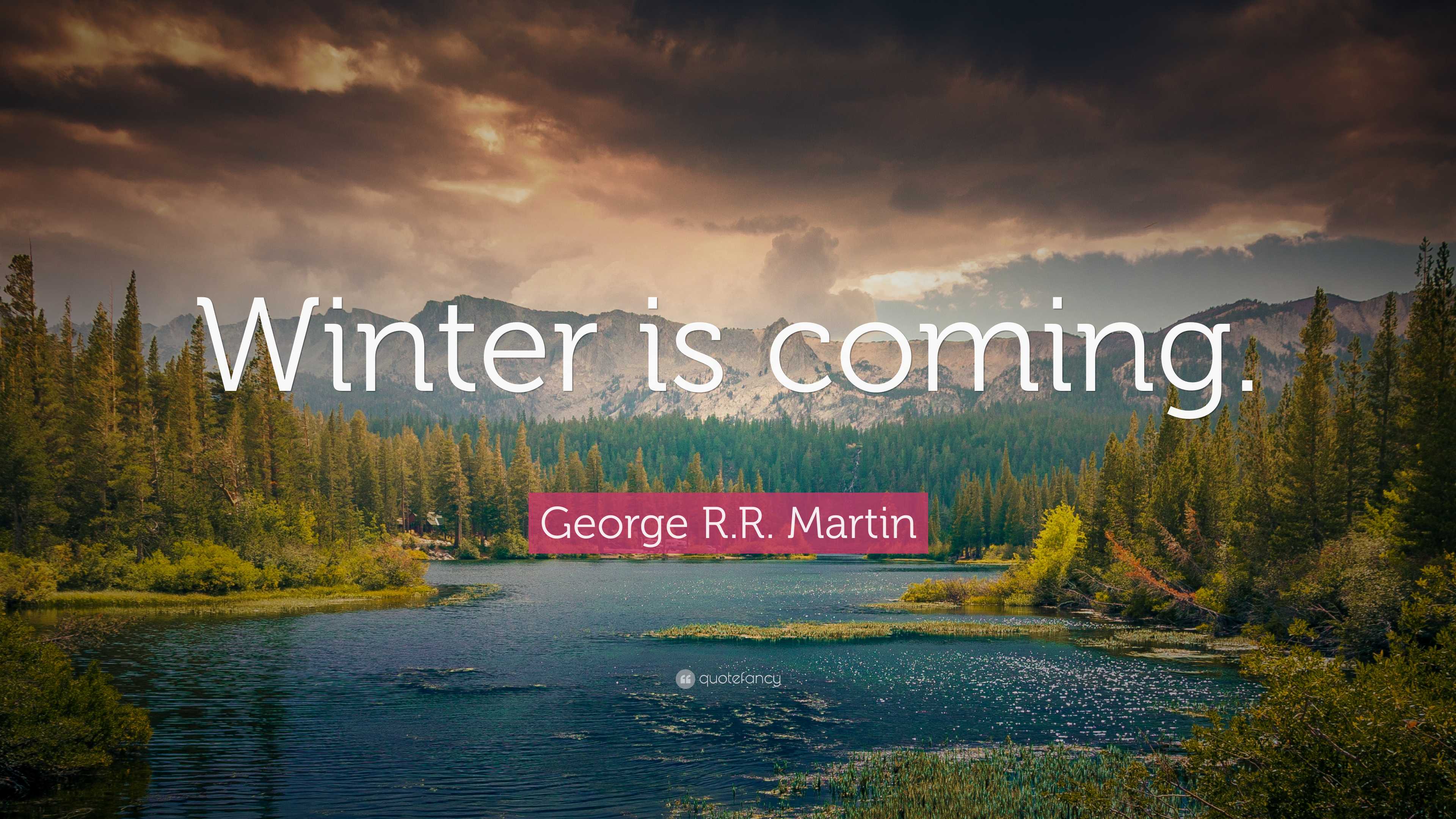 George R.R. Martin Quote: “Winter is coming.”