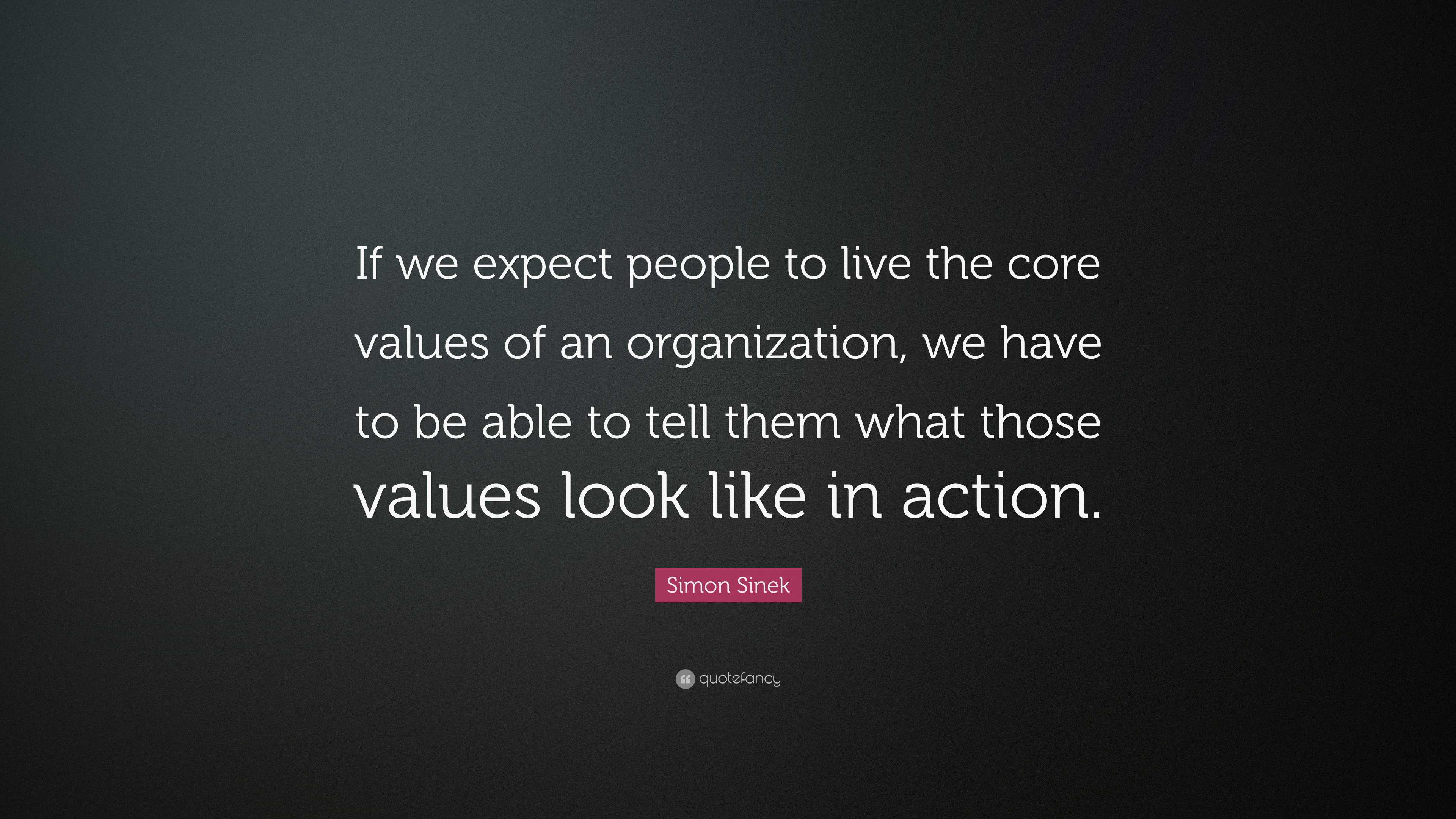 Simon Sinek Quote: “If we expect people to live the core values of an ...