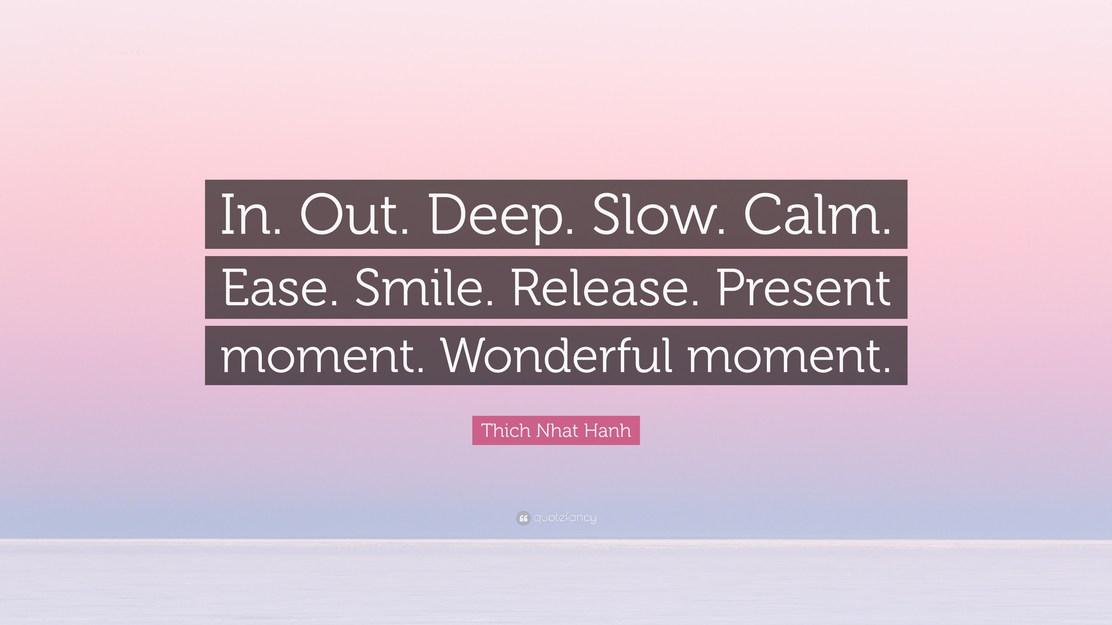Thich Nhat Hanh Quote: “In. Out. Deep. Slow. Calm. Ease. Smile. Release ...