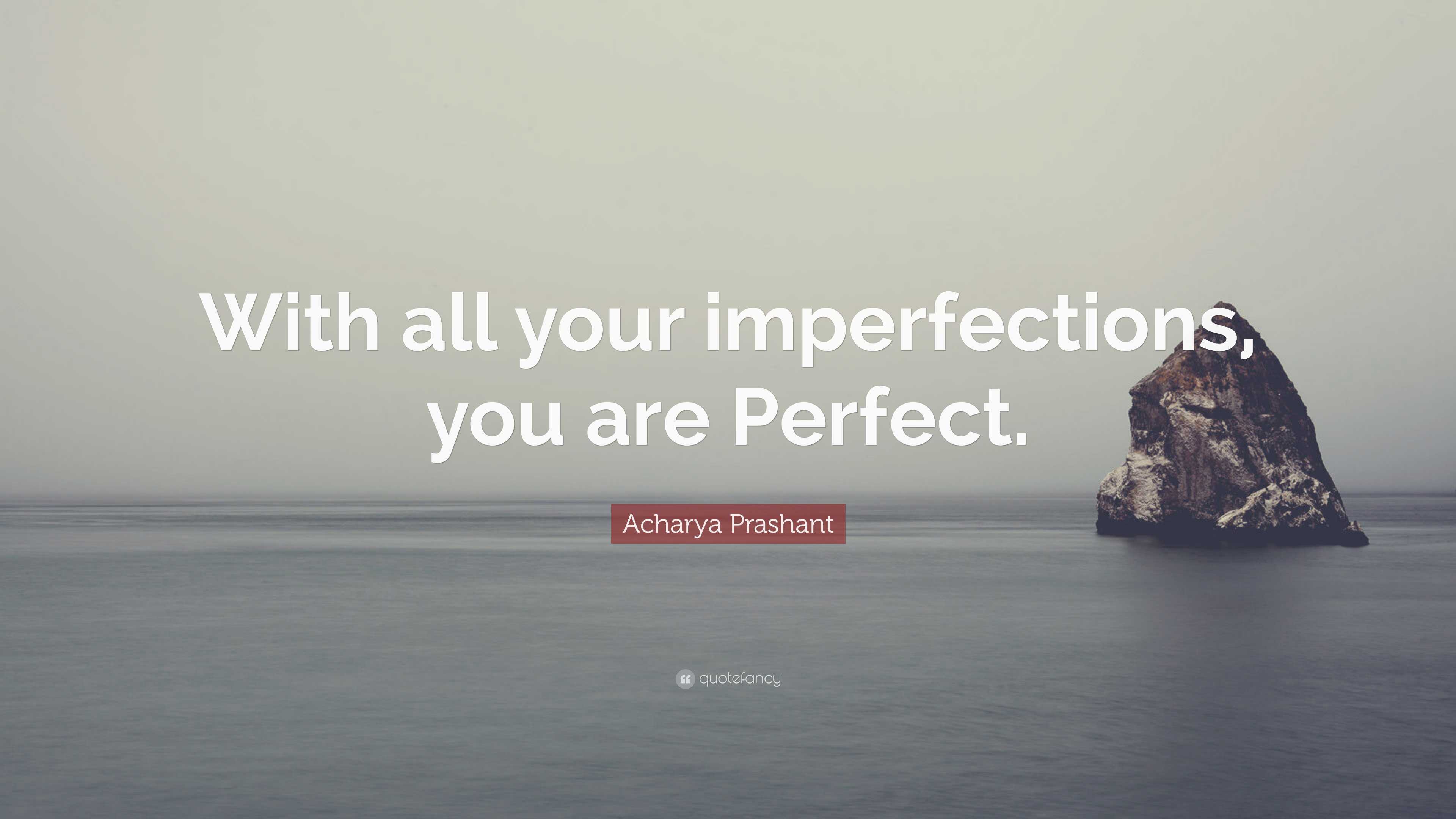 Acharya Prashant Quote: “With all your imperfections, you are Perfect.”
