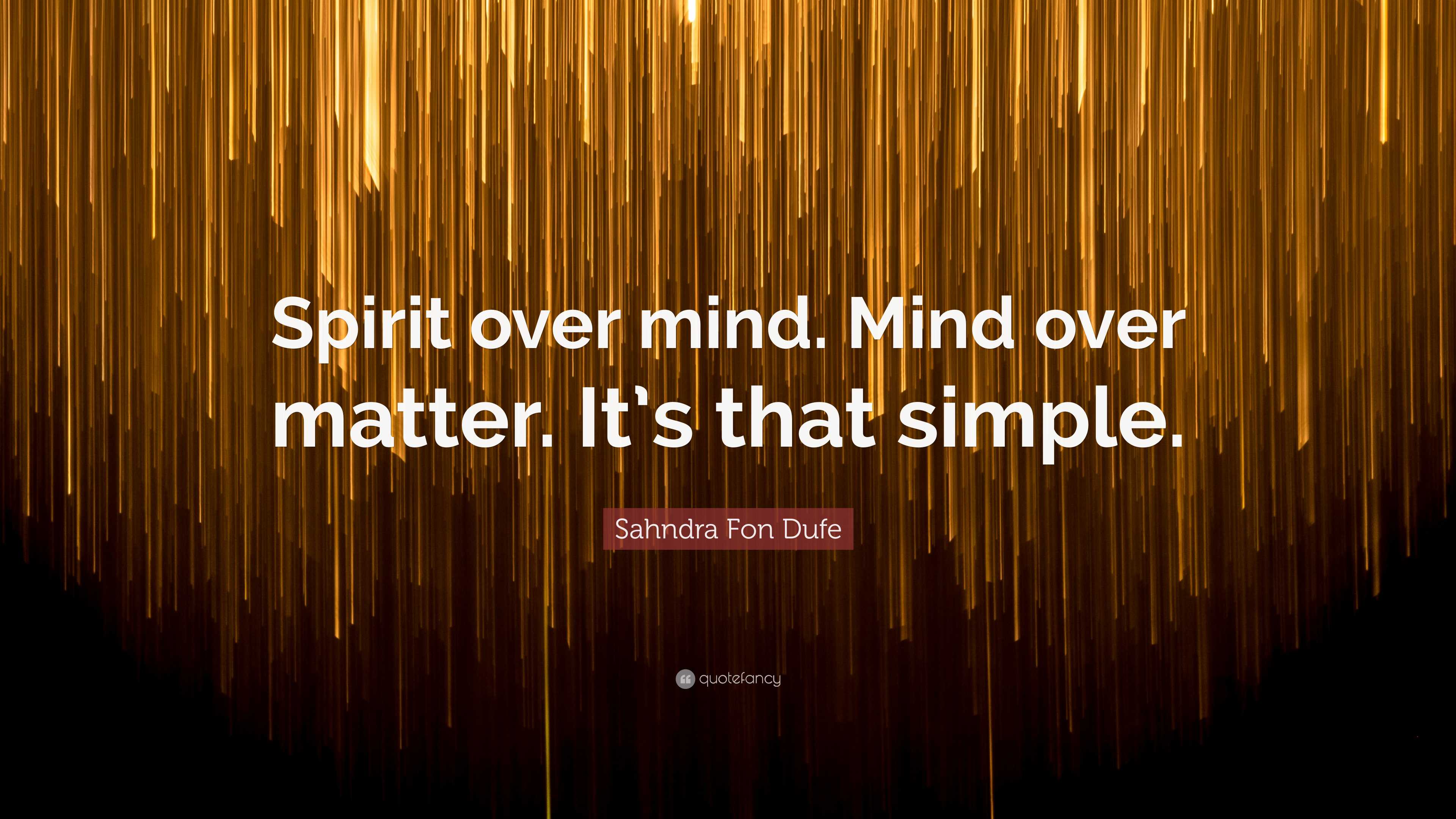 Sahndra Fon Dufe Quote: “Spirit over mind. Mind over matter. It’s that ...