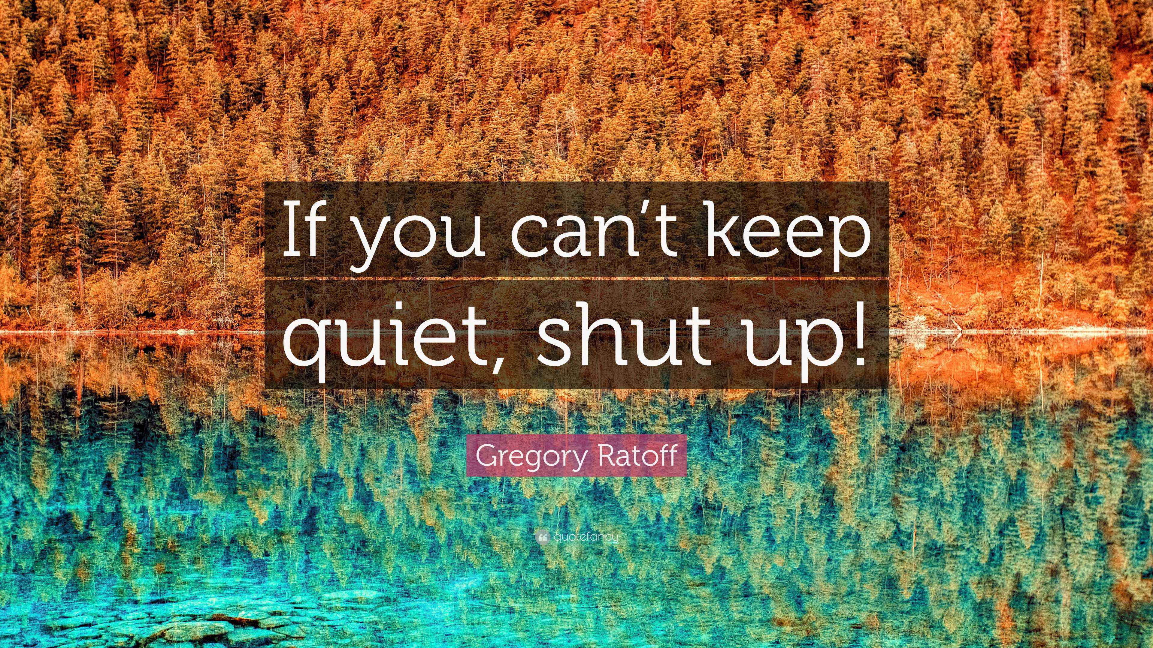 Gregory Ratoff Quote: “If you can’t keep quiet, shut up!”