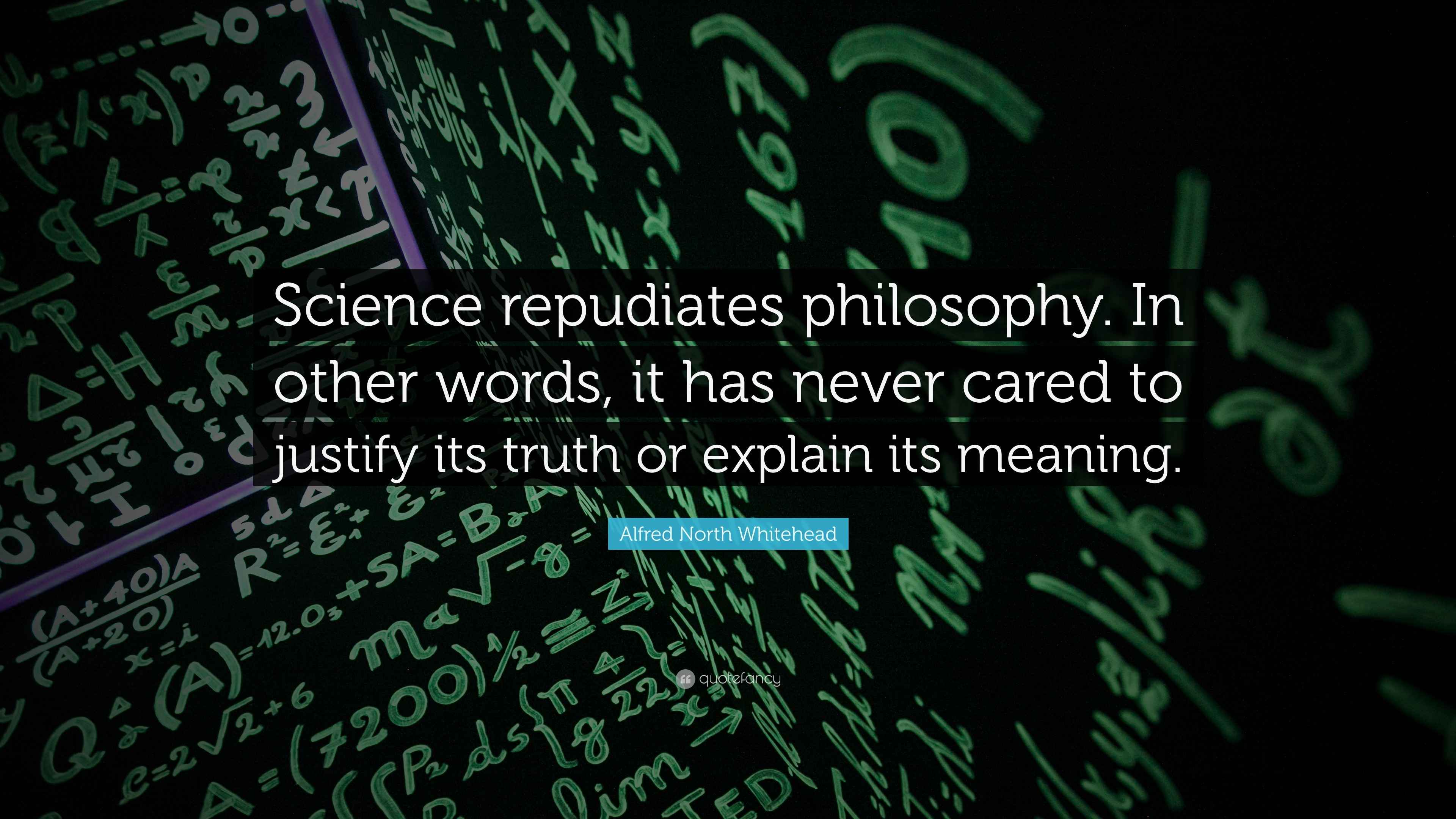 Alfred North Whitehead Quote: “Science repudiates philosophy. In other ...