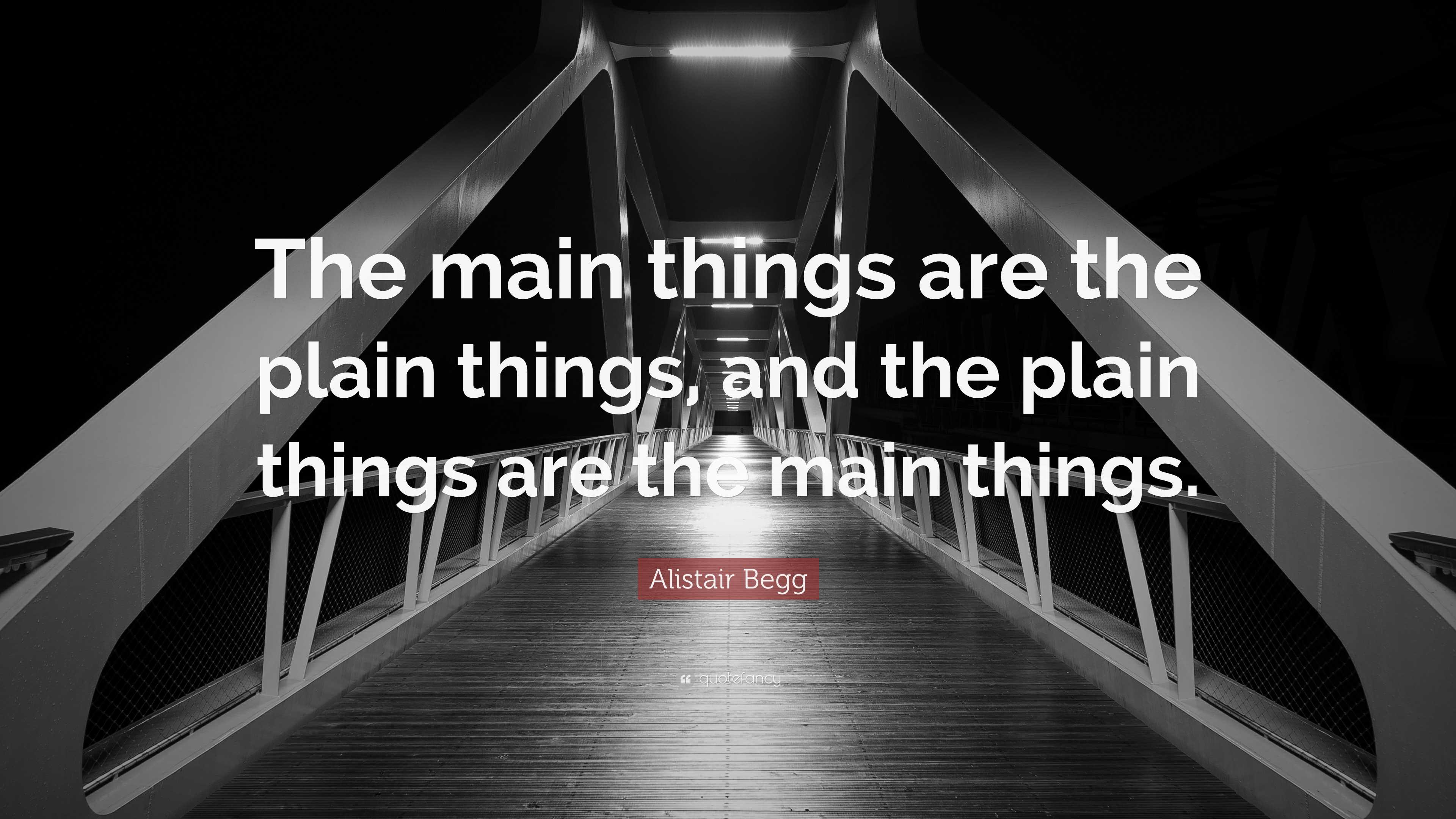 Alistair Begg Quote: “The main things are the plain things, and the ...
