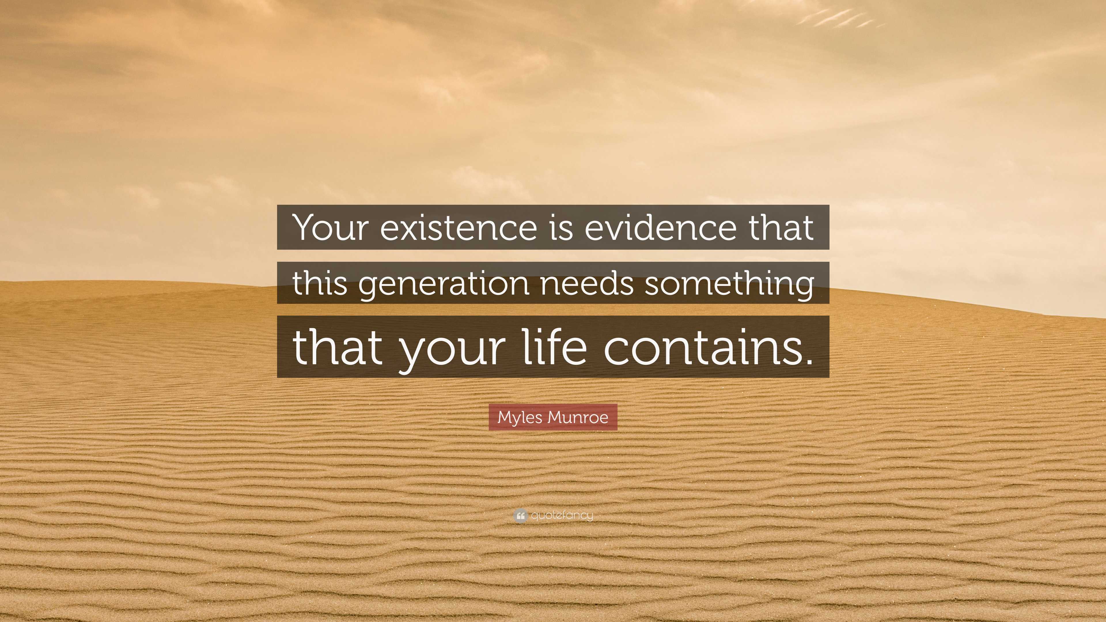 Myles Munroe Quote: “Your existence is evidence that this generation ...