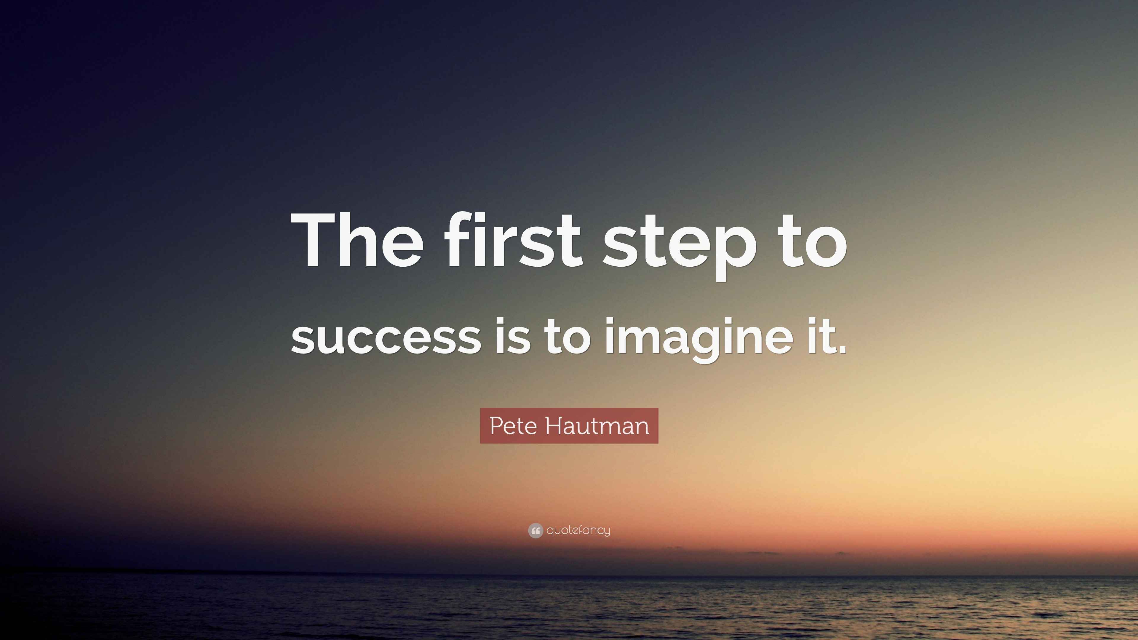 Pete Hautman Quote: “The first step to success is to imagine it.”
