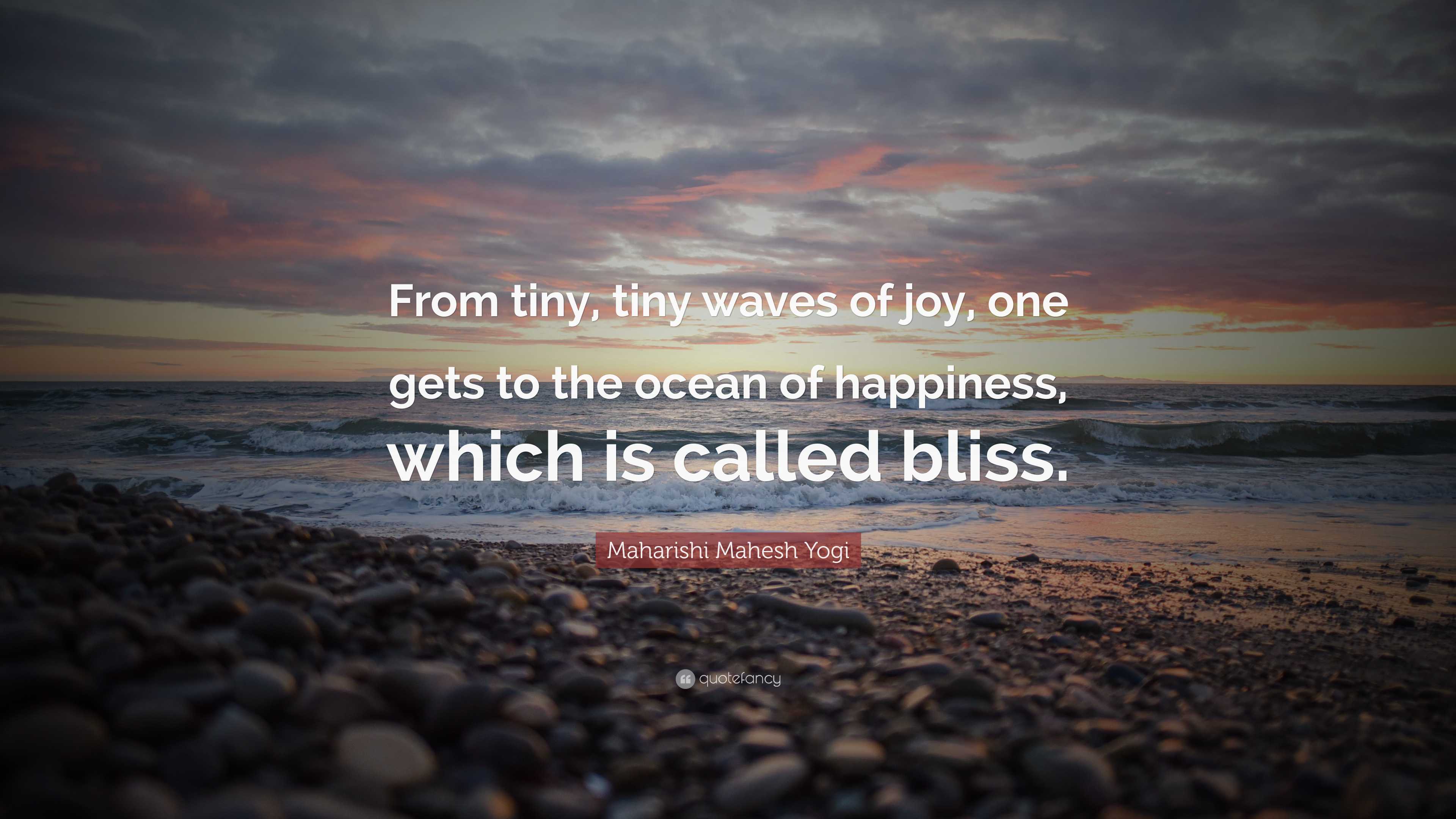 Maharishi Mahesh Yogi Quote: “From tiny, tiny waves of joy, one gets to ...