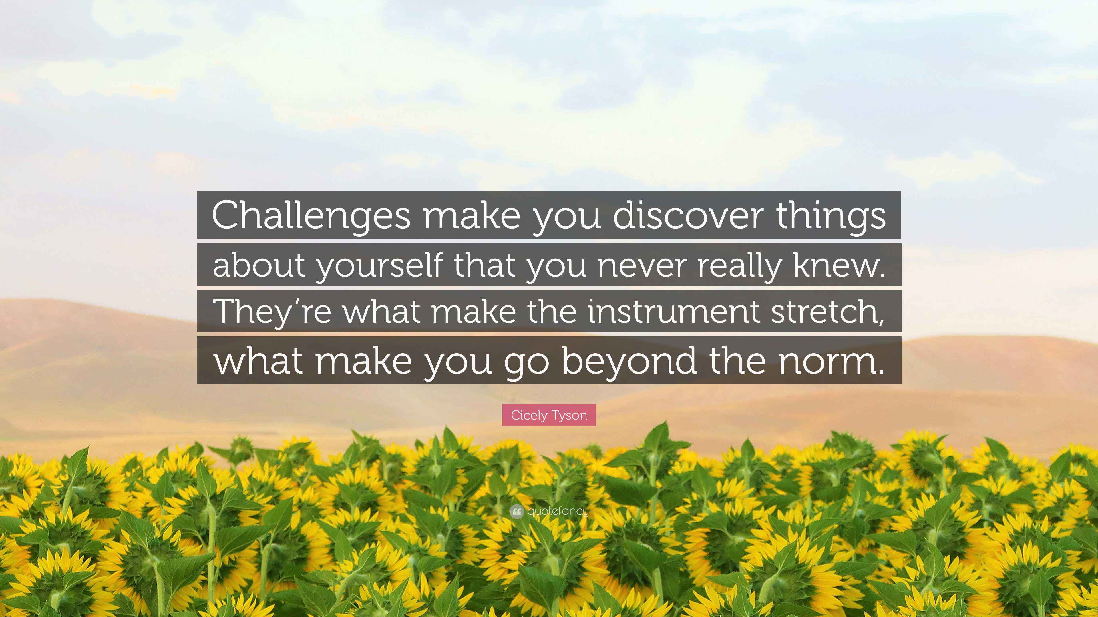 Cicely Tyson Quote: “Challenges make you discover things about yourself ...