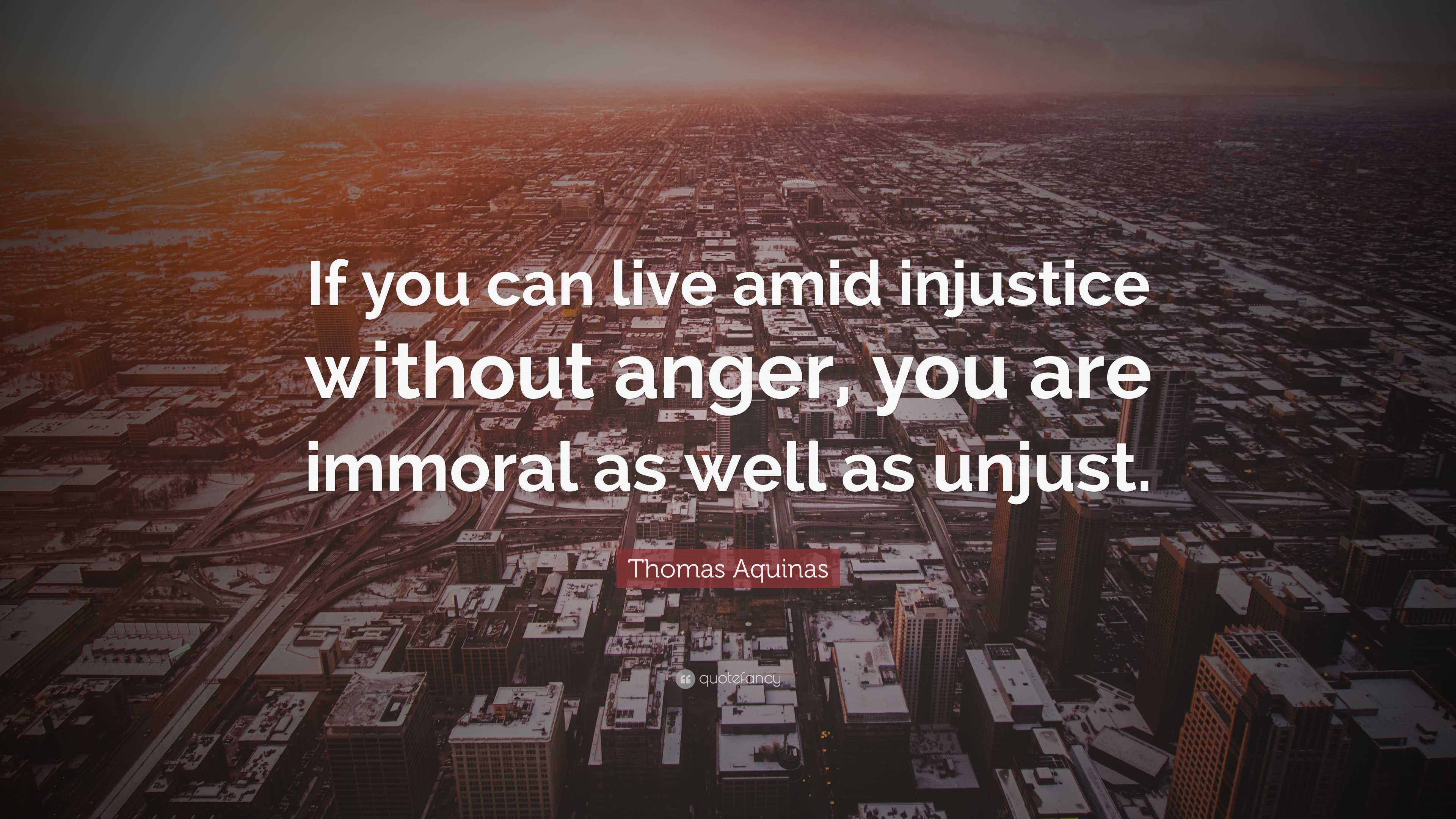 Thomas Aquinas Quote: “If you can live amid injustice without anger ...