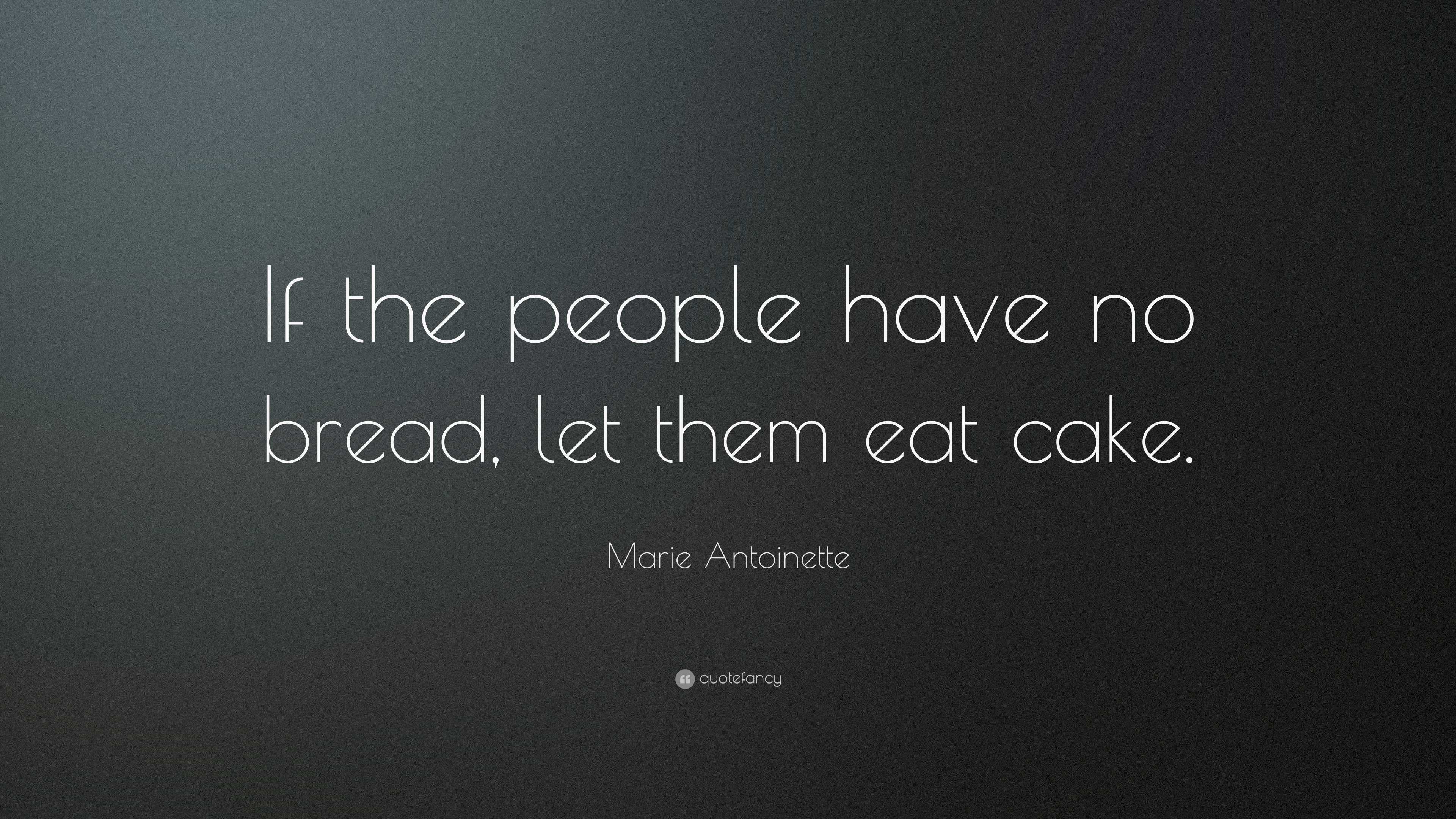 Marie Antoinette Quote: “If the people have no bread, let them eat cake.”