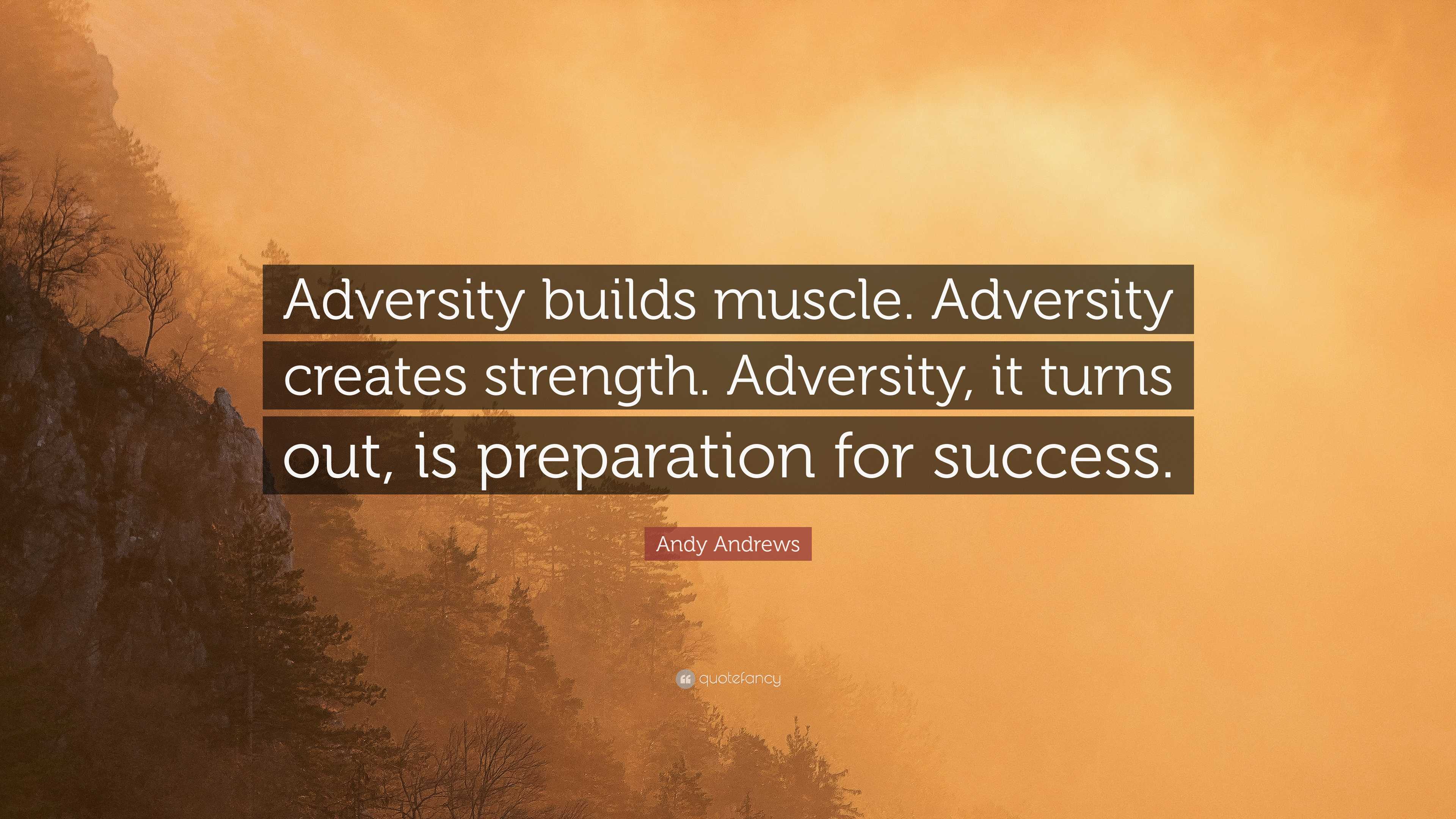 Andy Andrews Quote: “Adversity builds muscle. Adversity creates ...
