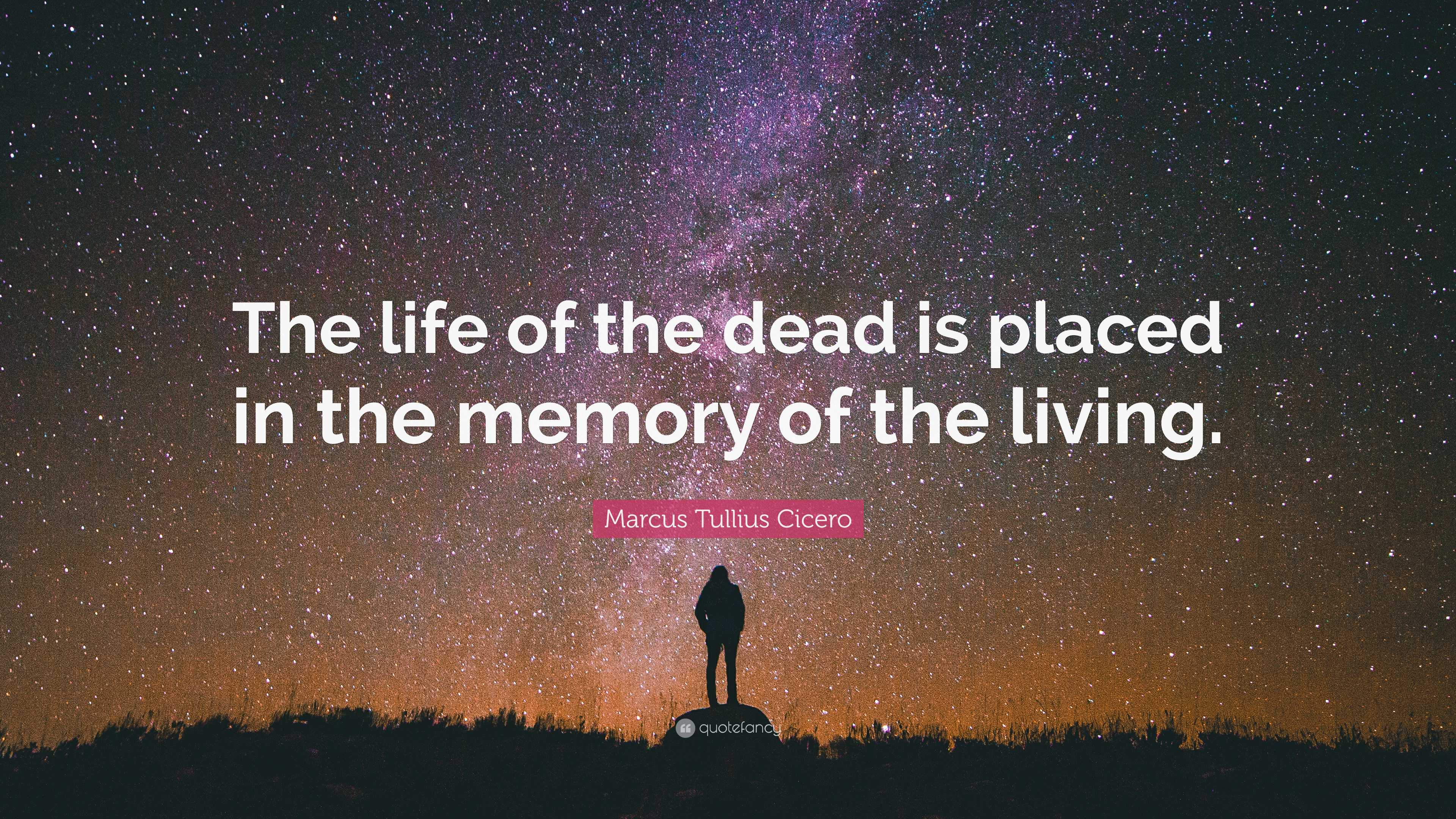 Marcus Tullius Cicero Quote: “The life of the dead is placed in the ...