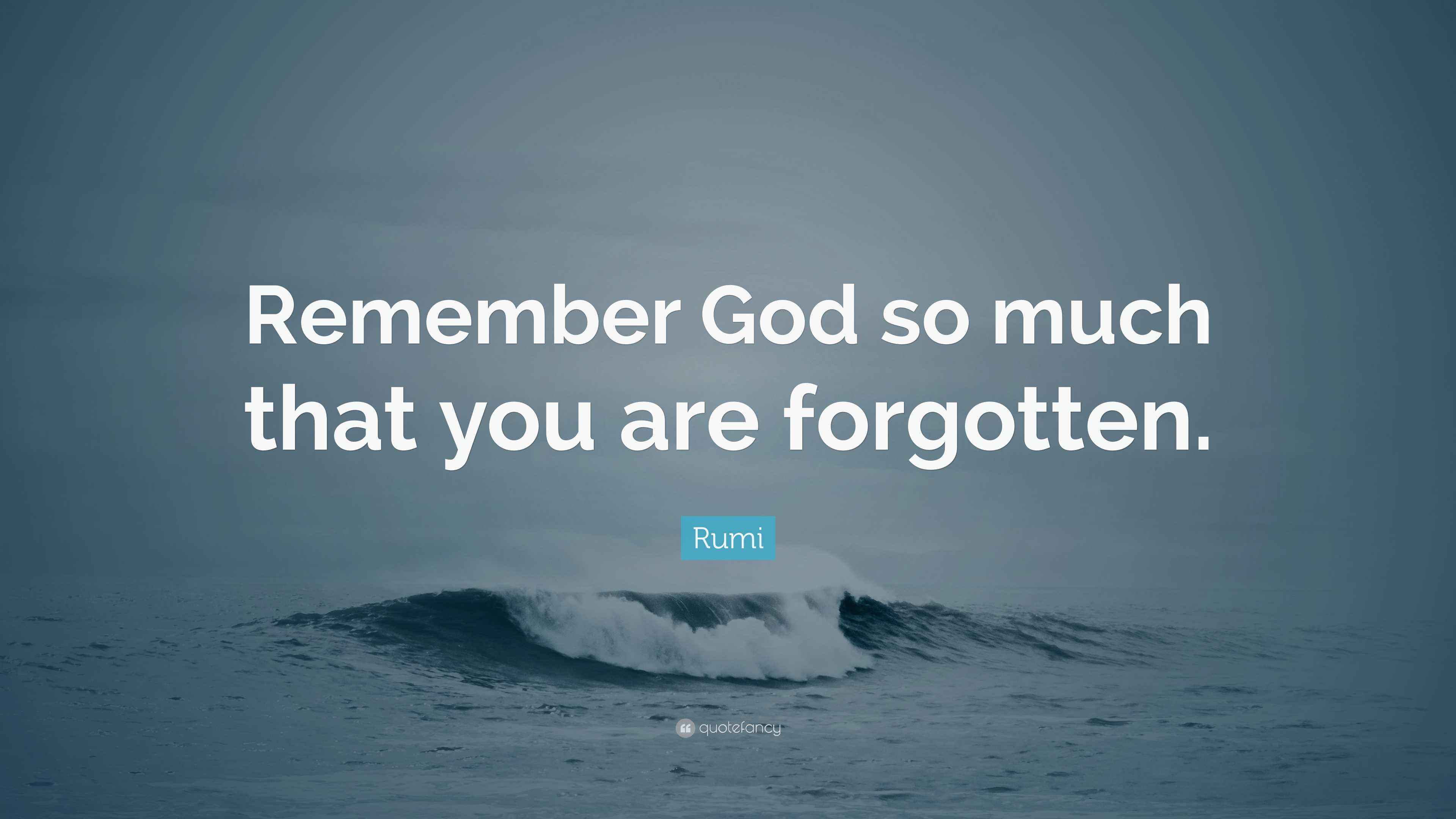 Rumi Quote: “Remember God so much that you are forgotten.”