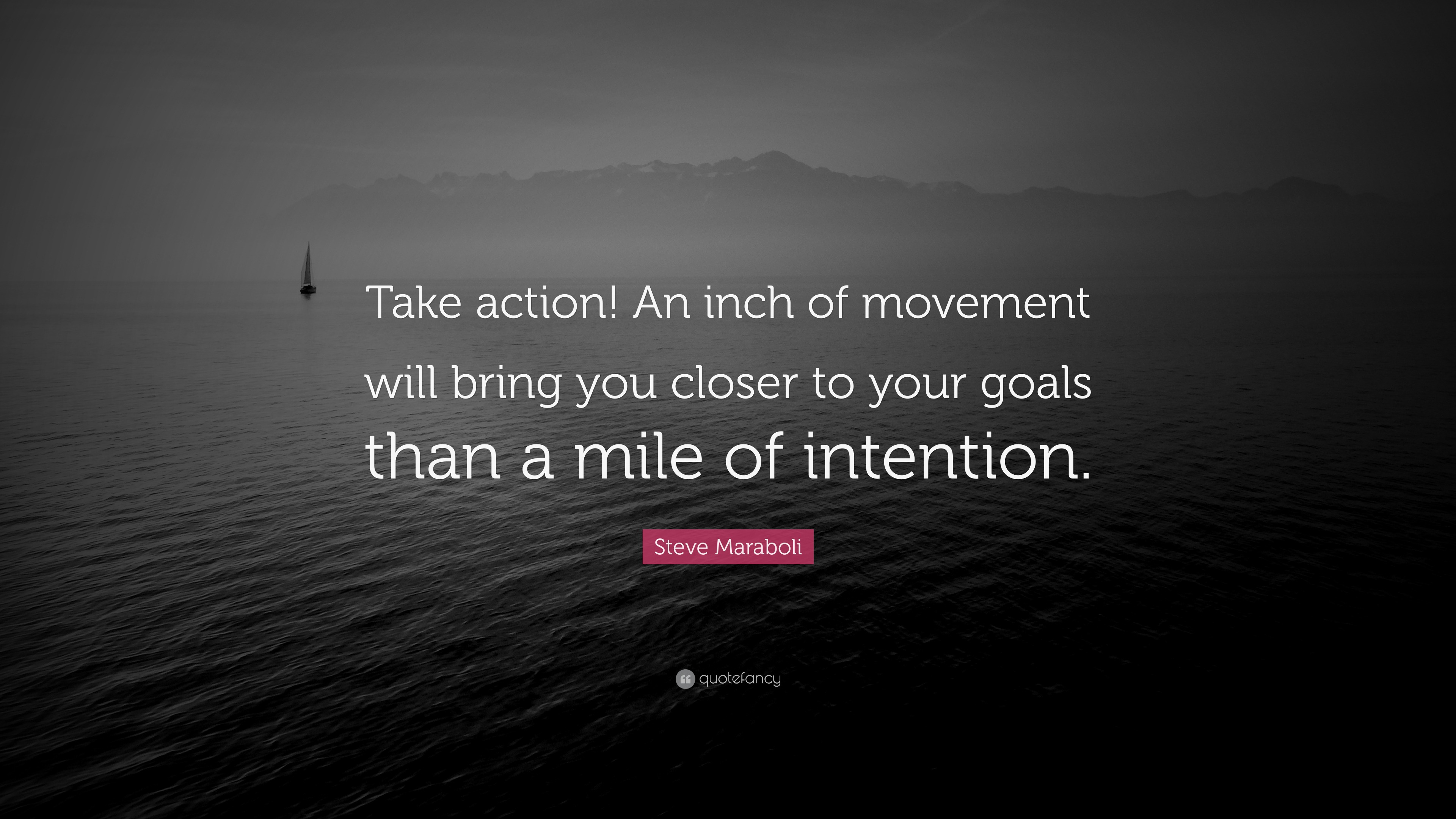 Steve Maraboli Quote: “Take action! An inch of movement will bring you ...