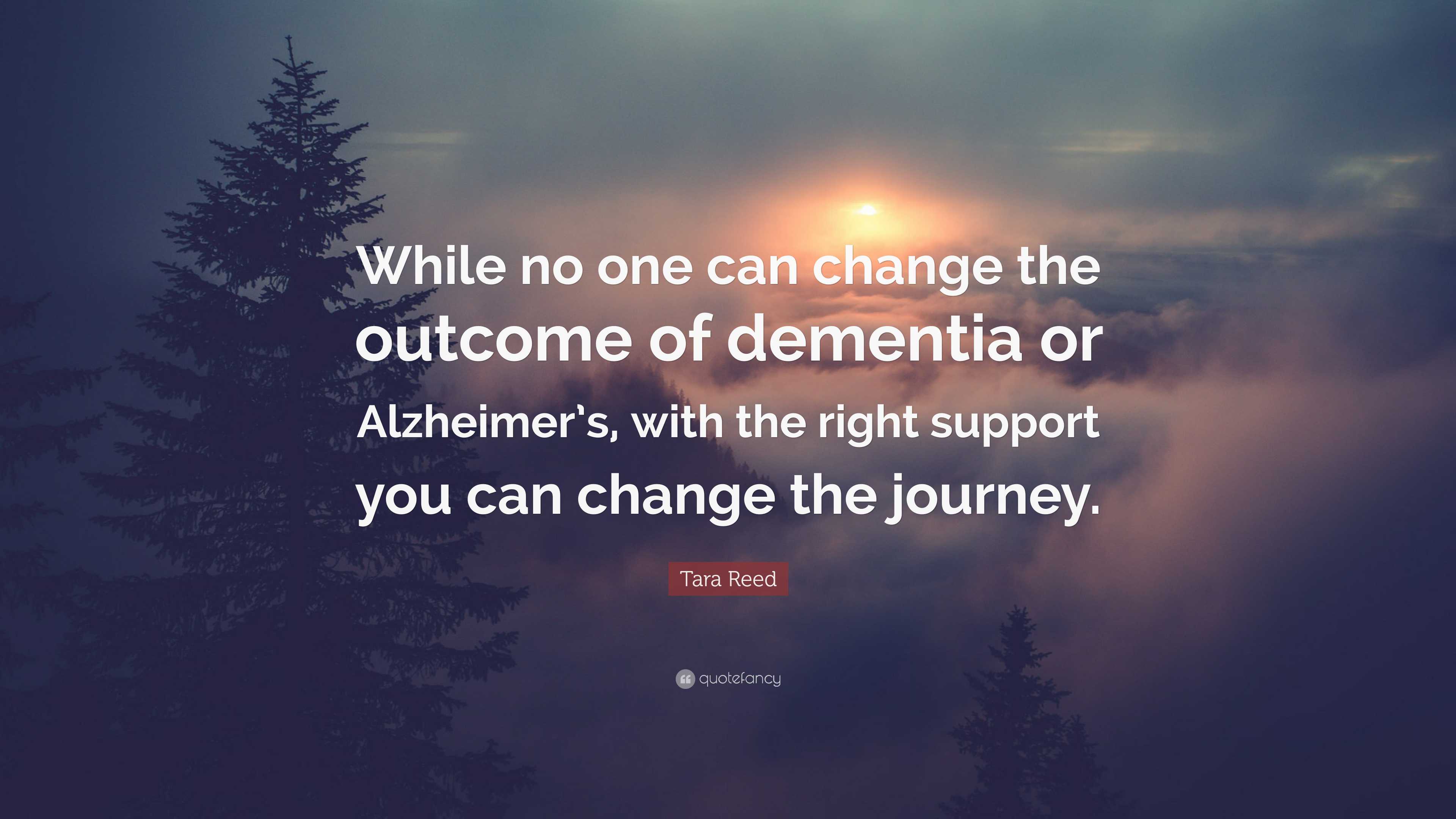 Tara Reed Quote: “While no one can change the outcome of dementia or ...