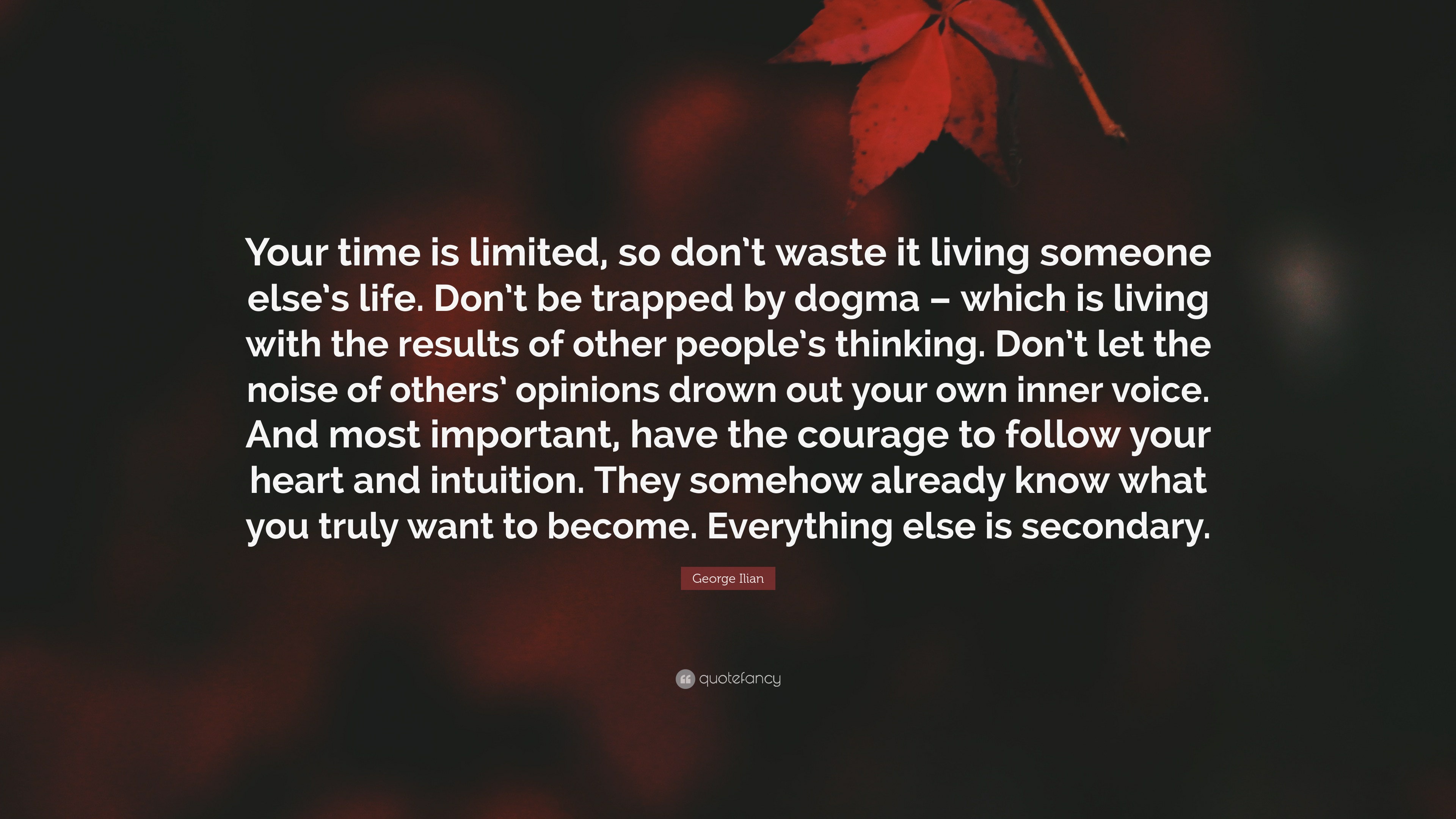 George Ilian Quote: “Your time is limited, so don’t waste it living ...