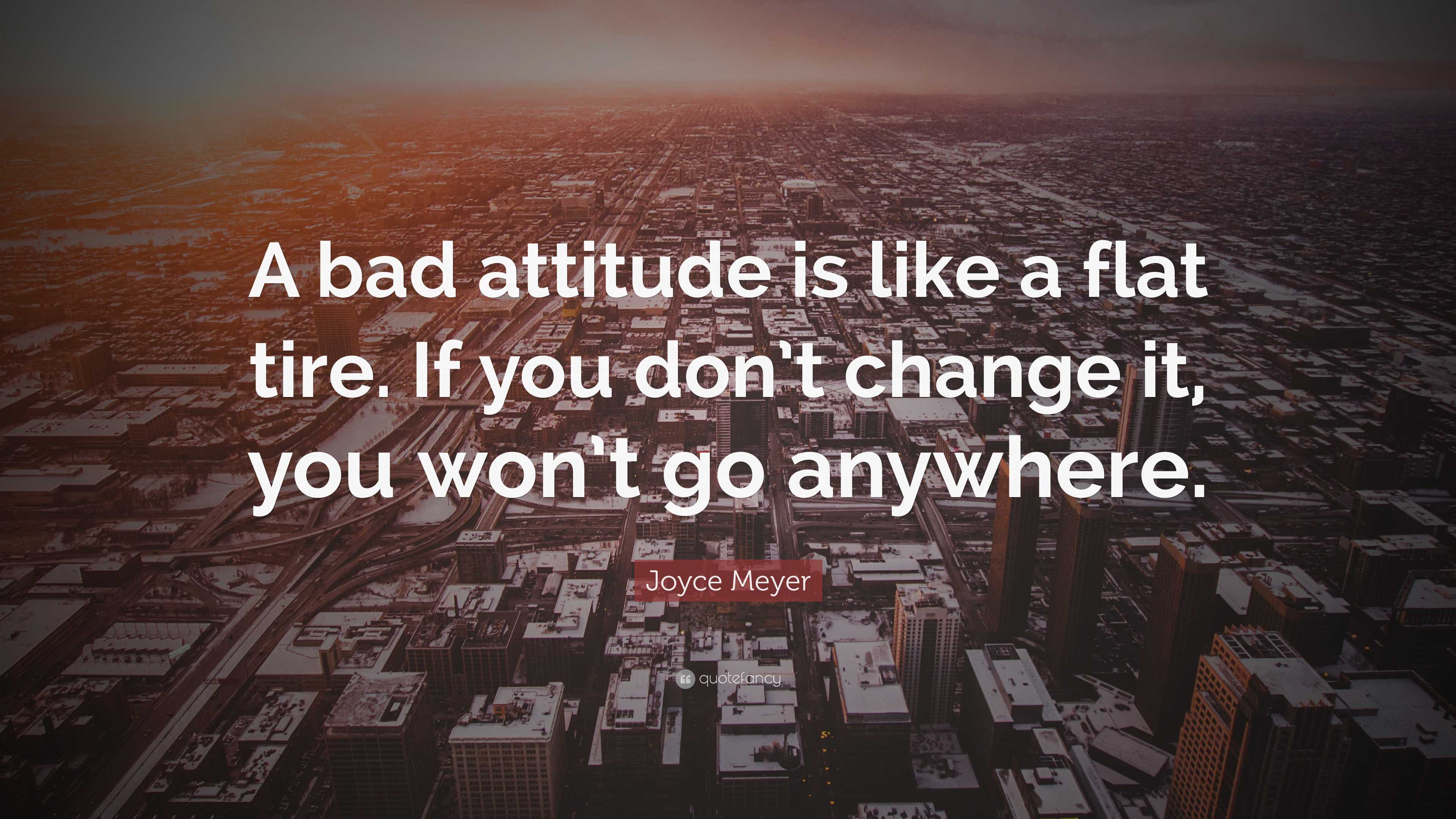 Joyce Meyer Quote: “A bad attitude is like a flat tire. If you don’t ...