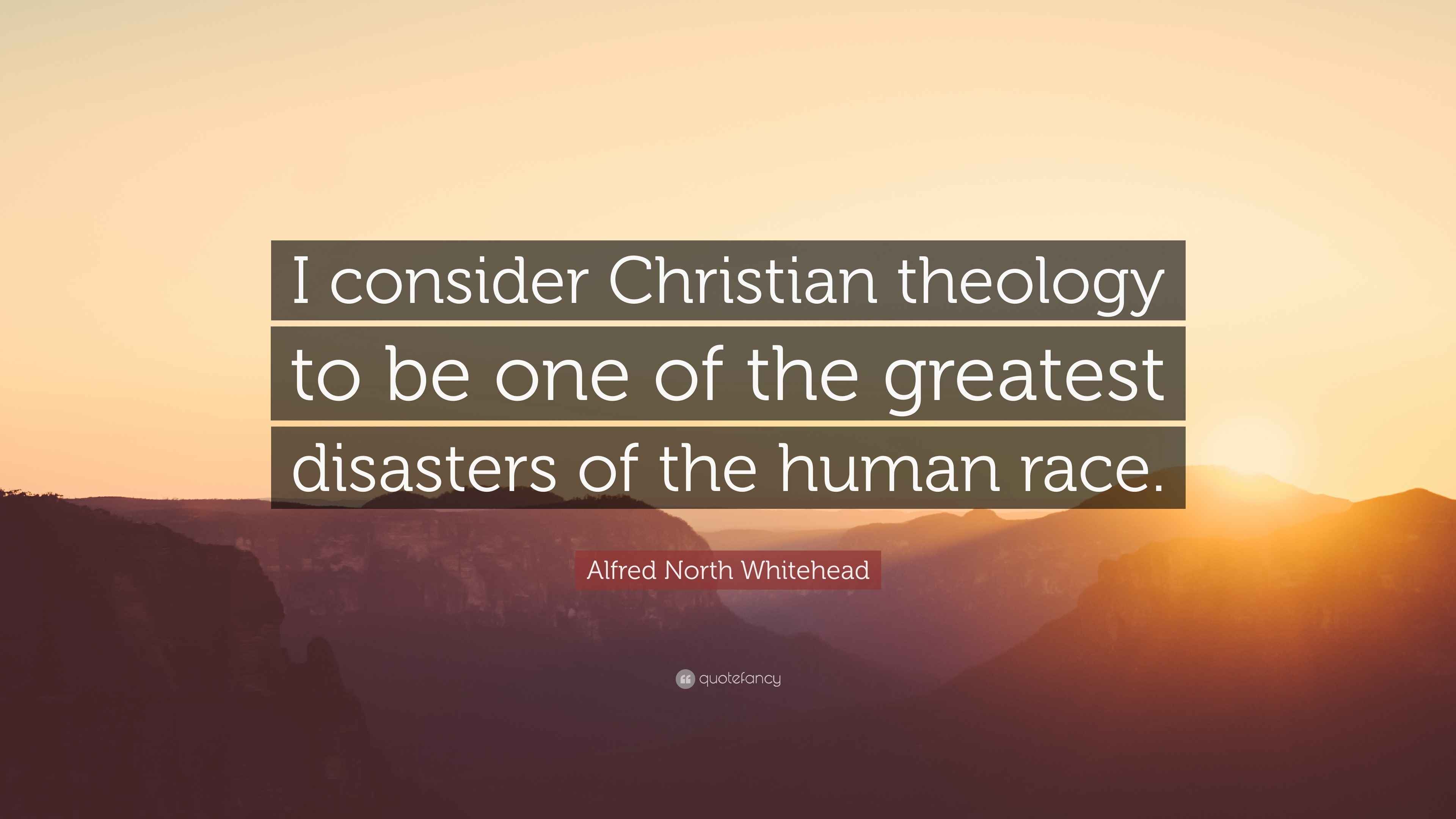 Alfred North Whitehead Quote: “I consider Christian theology to be one ...