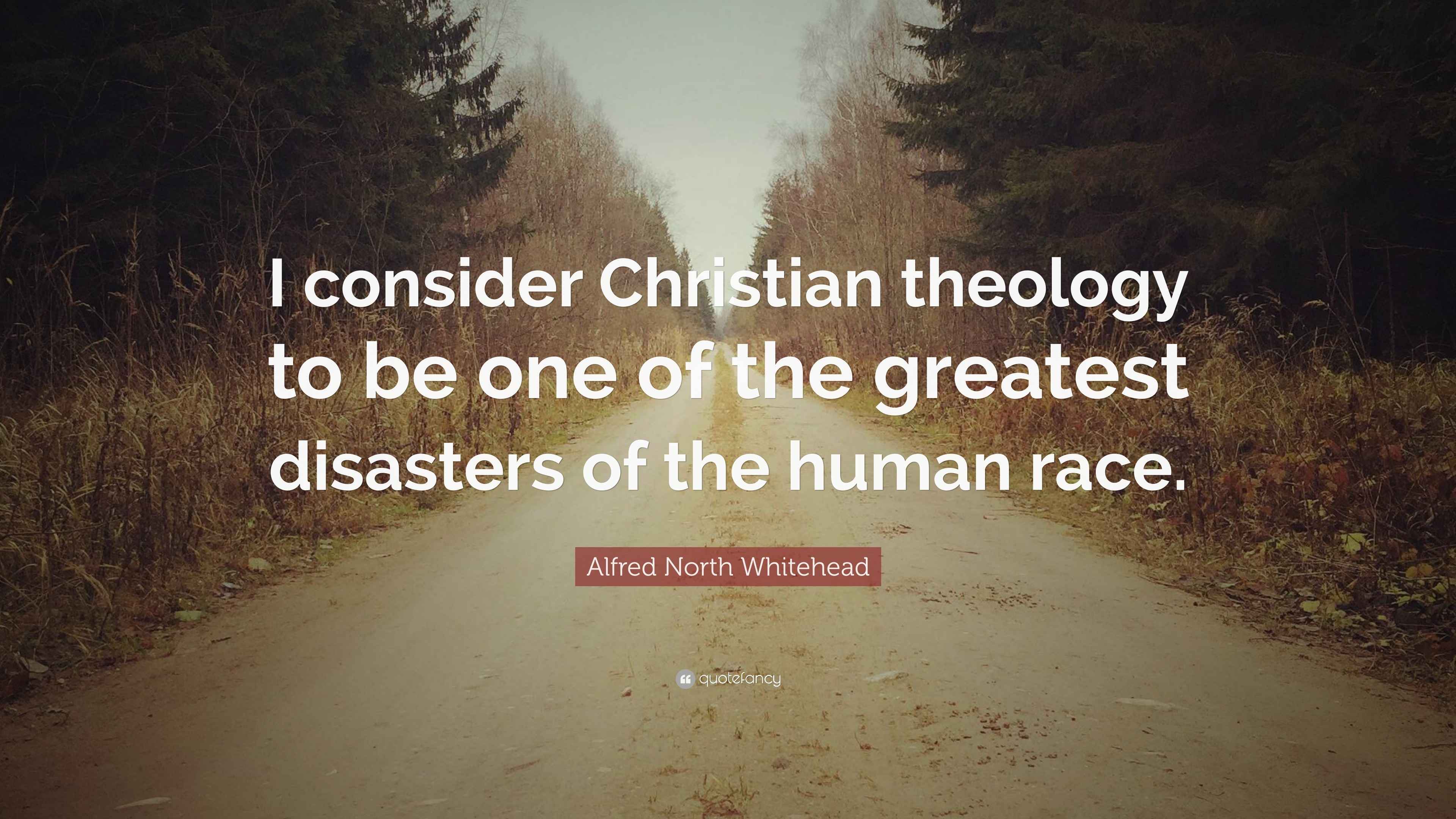Alfred North Whitehead Quote: “I consider Christian theology to be one ...
