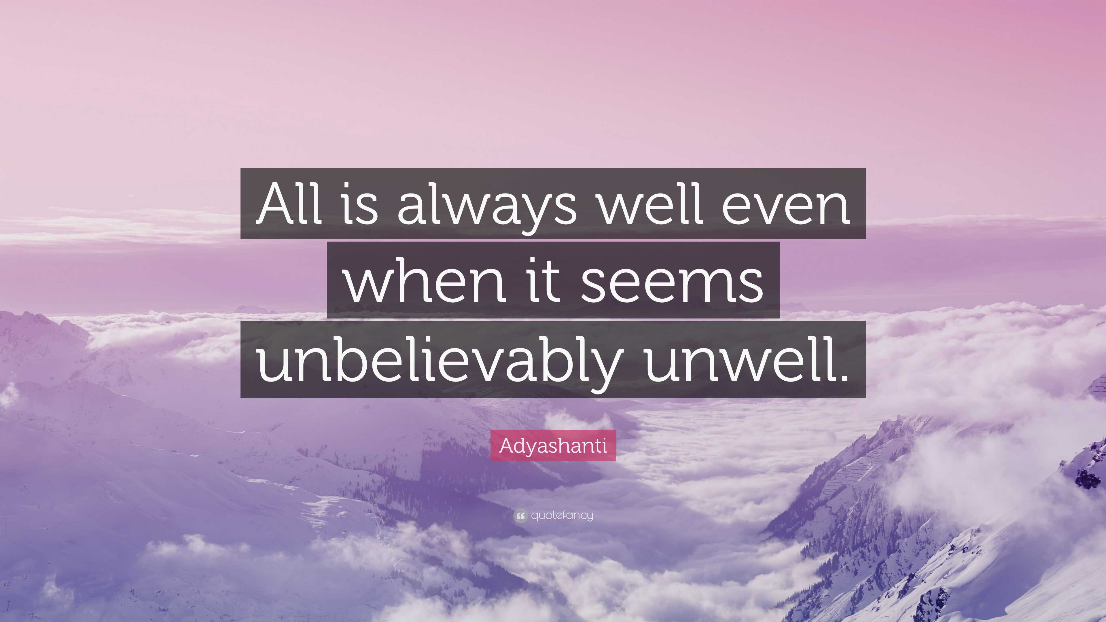 Adyashanti Quote: “All is always well even when it seems unbelievably ...
