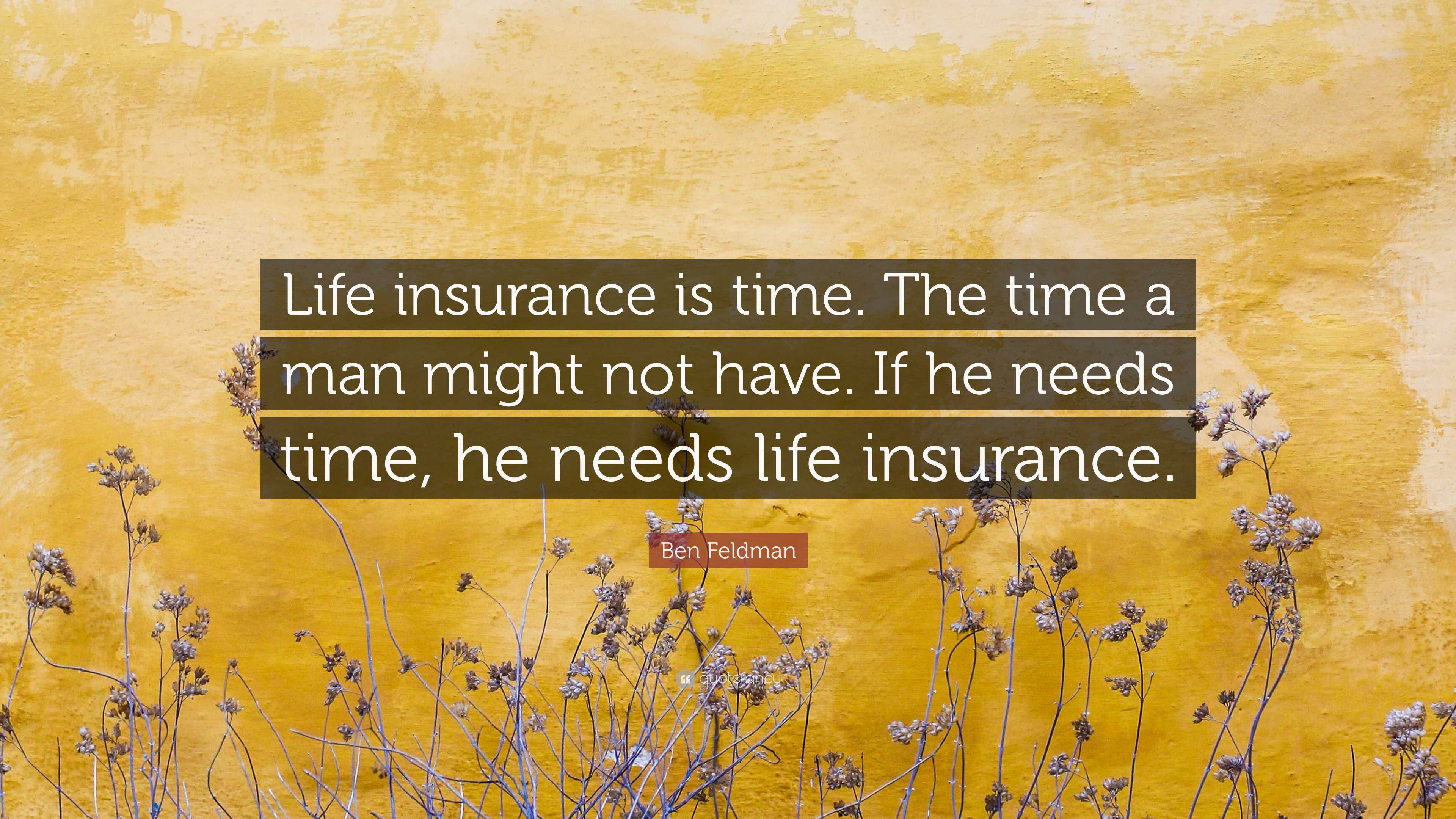Ben Feldman Quote: “Life insurance is time. The time a man might not ...