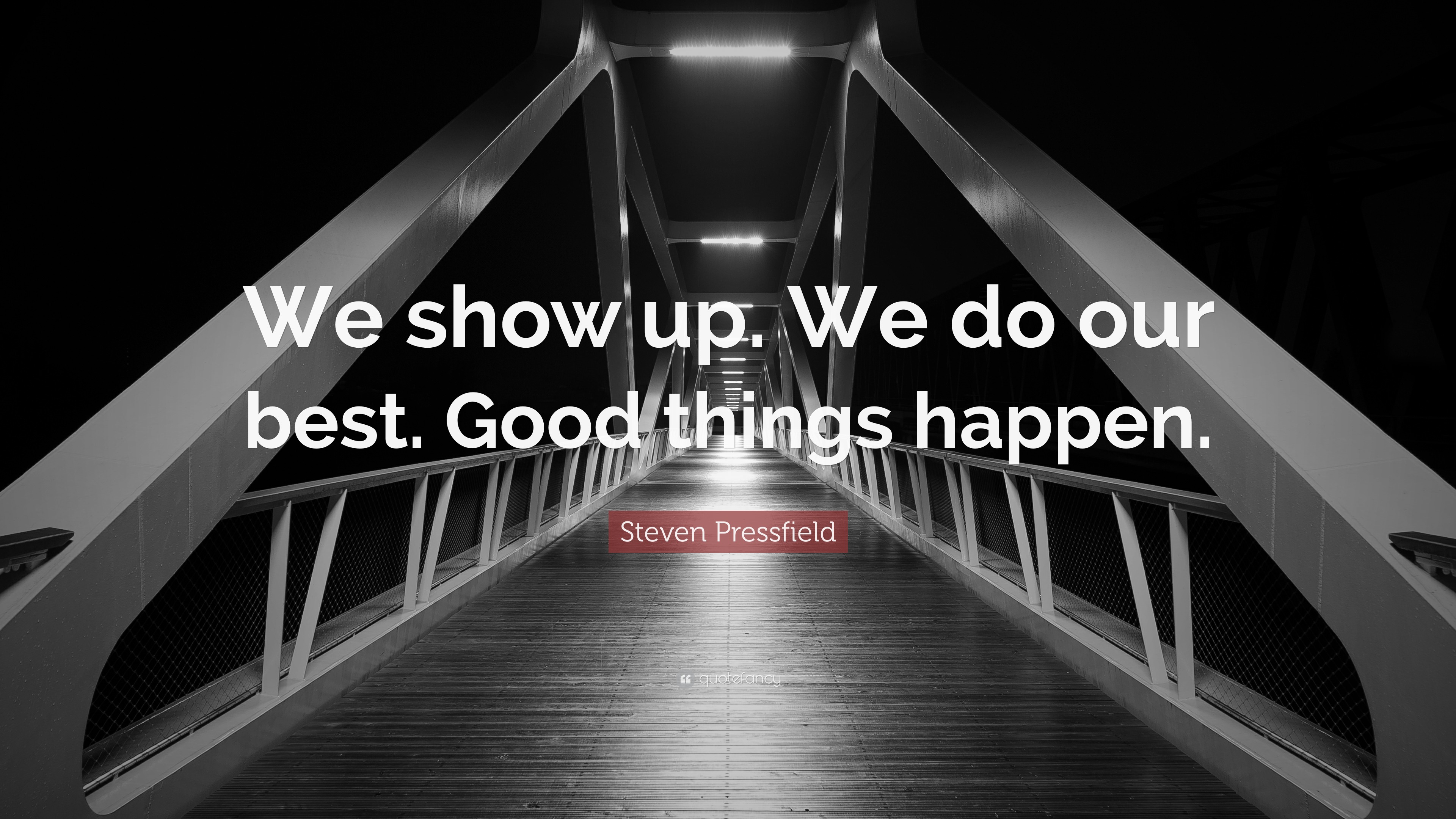 Steven Pressfield Quote: “We show up. We do our best. Good things happen.”