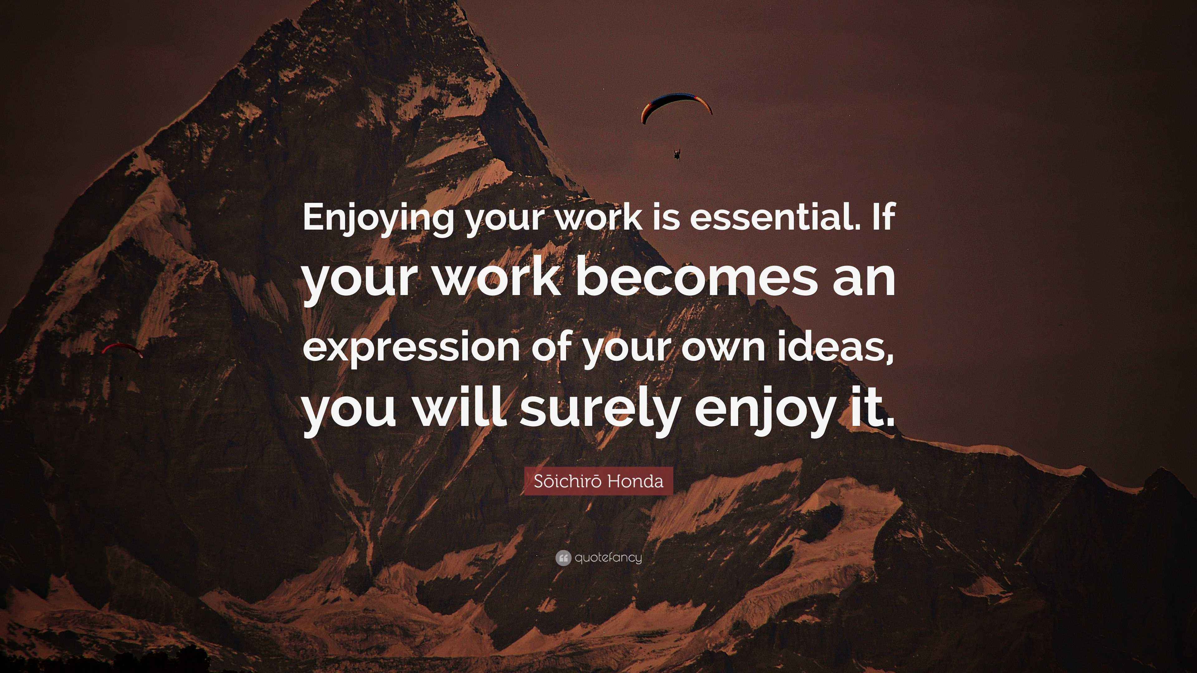 Sōichirō Honda Quote: “Enjoying your work is essential. If your work ...