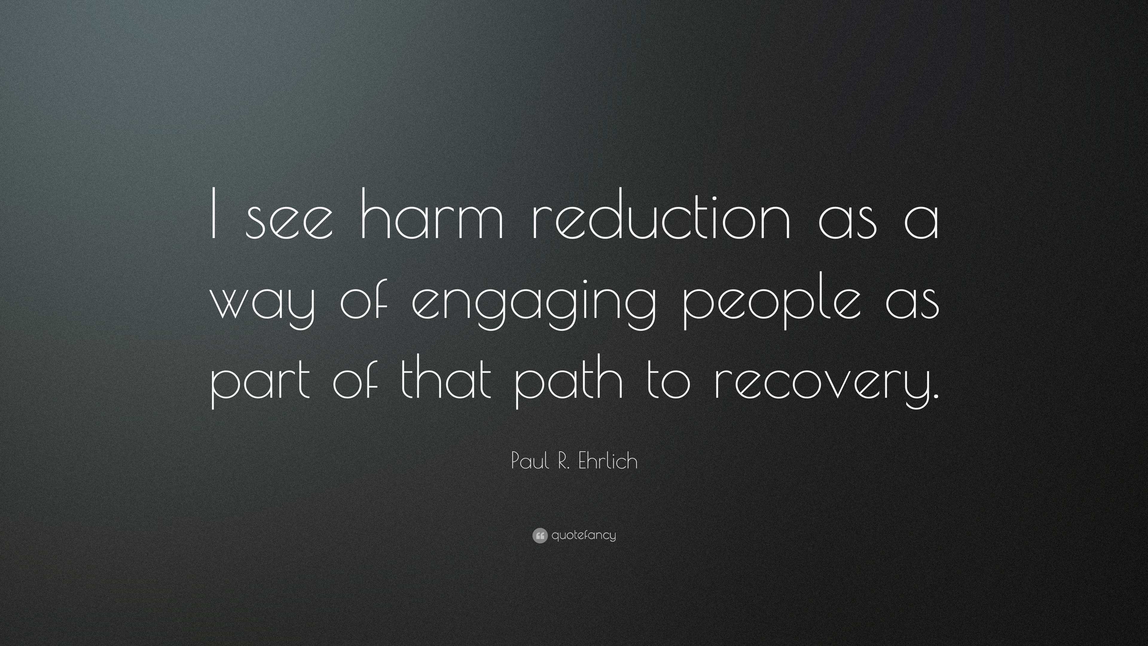 Paul R. Ehrlich Quote: “I see harm reduction as a way of engaging ...