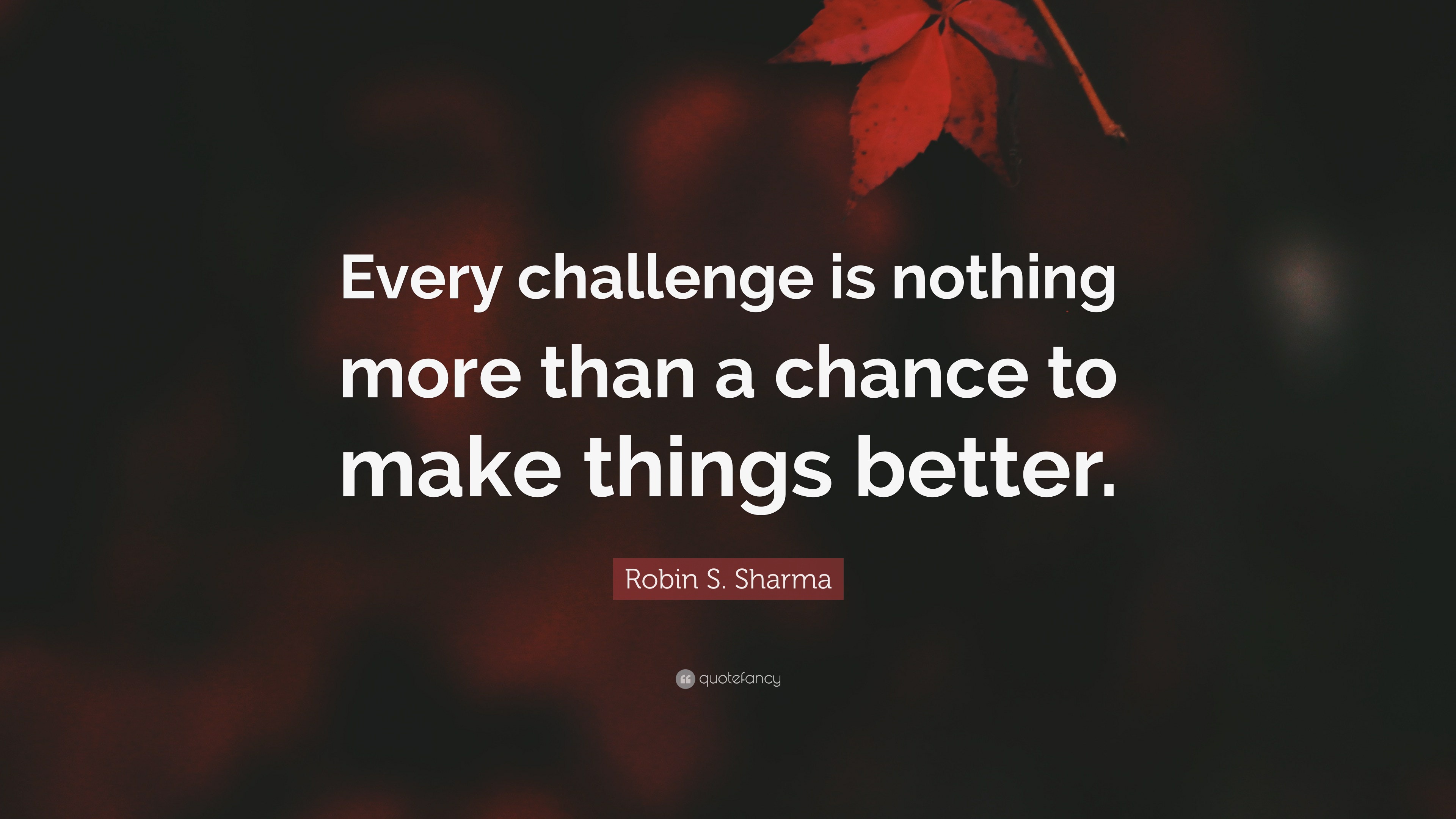 Robin S. Sharma Quote: “Every challenge is nothing more than a chance ...