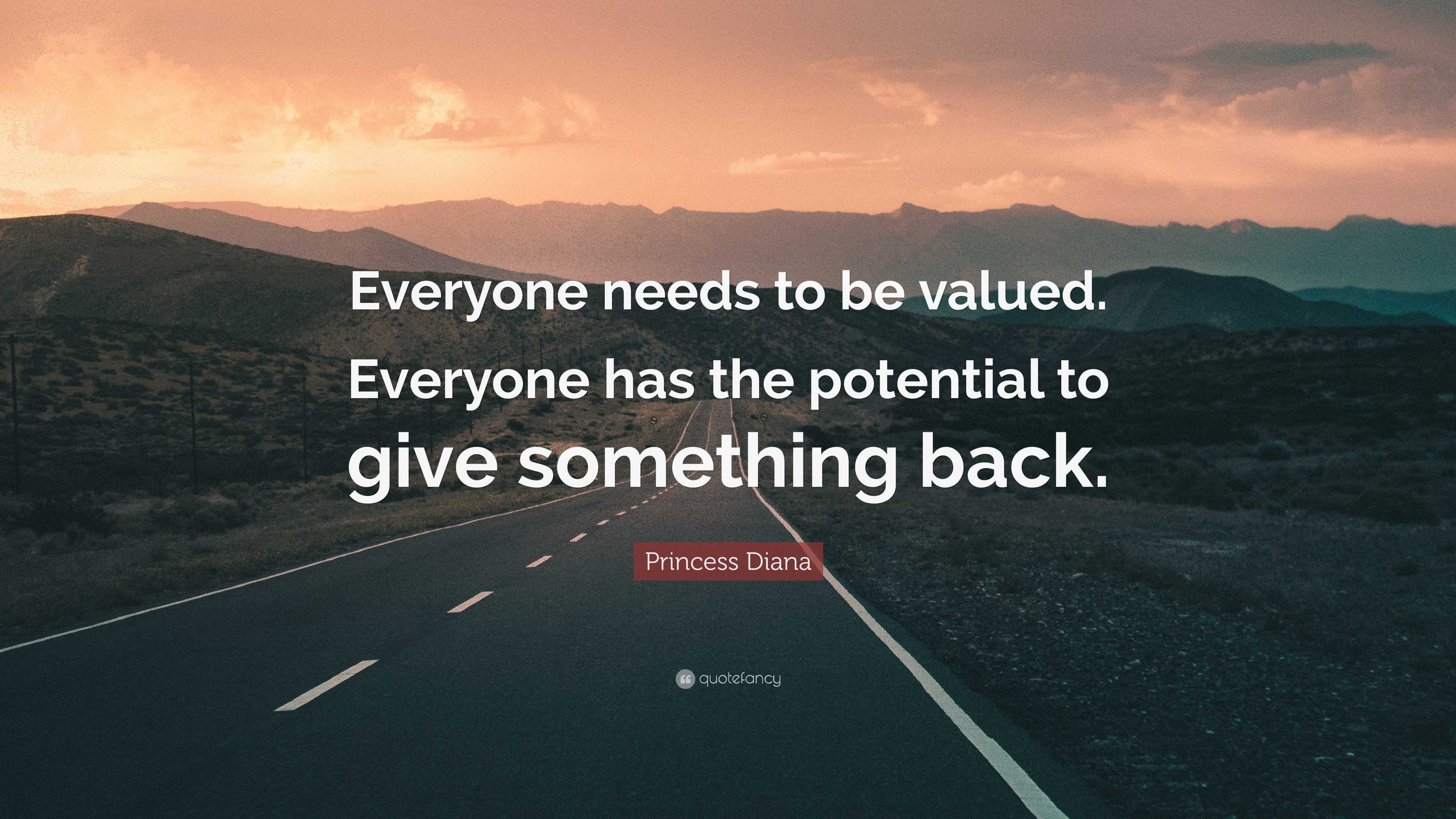 Princess Diana Quote: “Everyone needs to be valued. Everyone has the ...