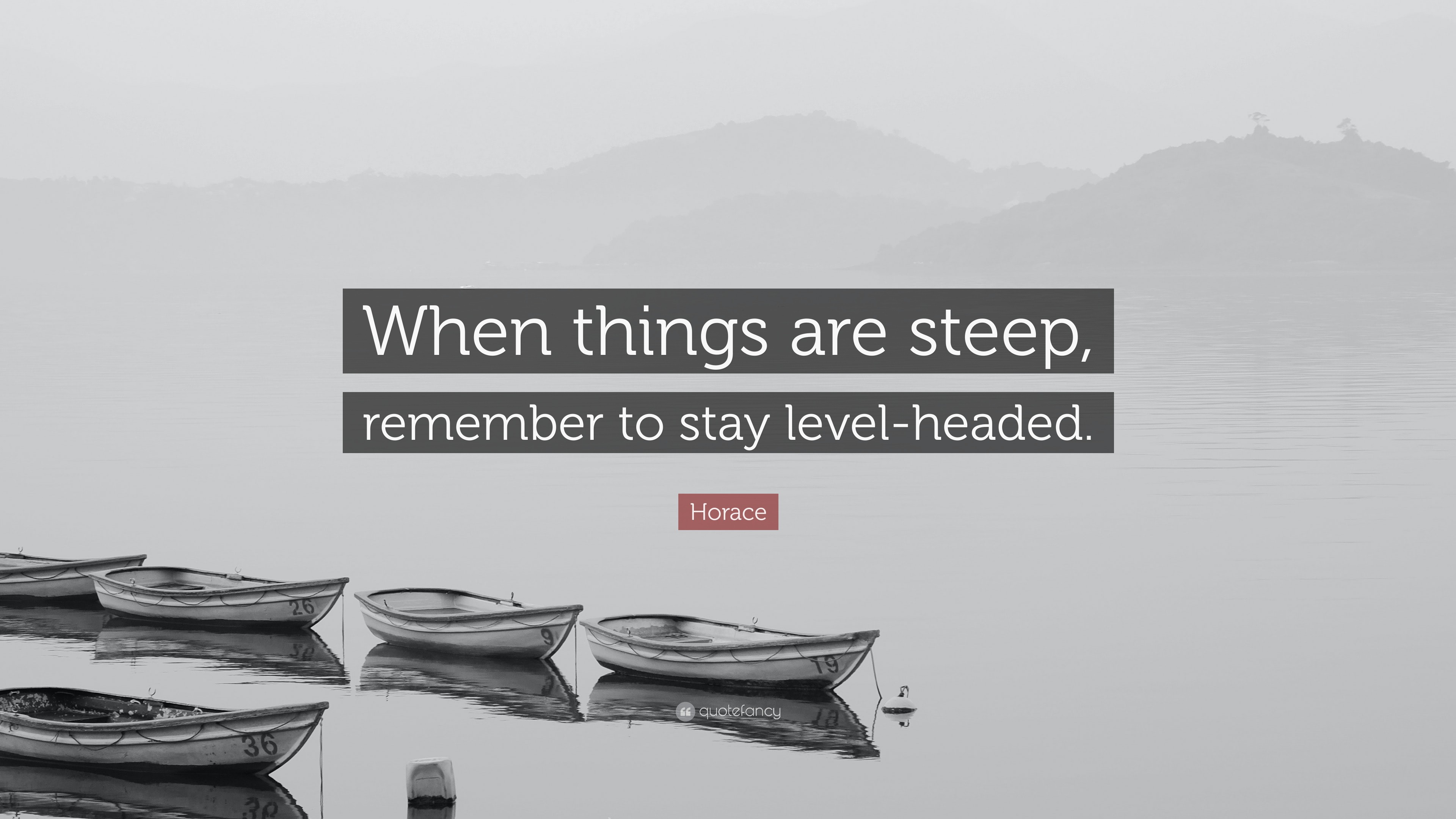 Horace Quote: “When things are steep, remember to stay level-headed.”