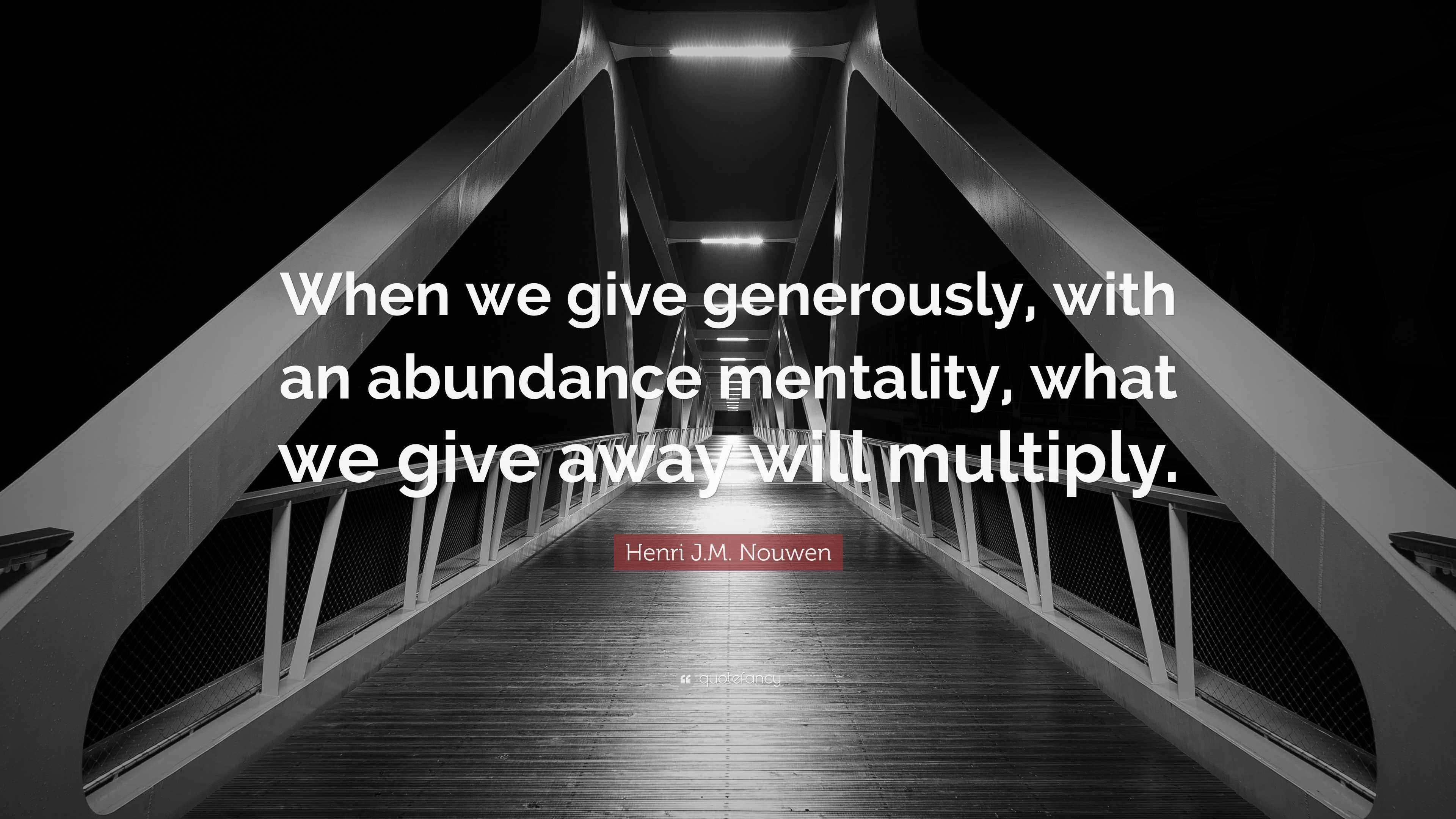 Henri J.M. Nouwen Quote: “When we give generously, with an abundance ...