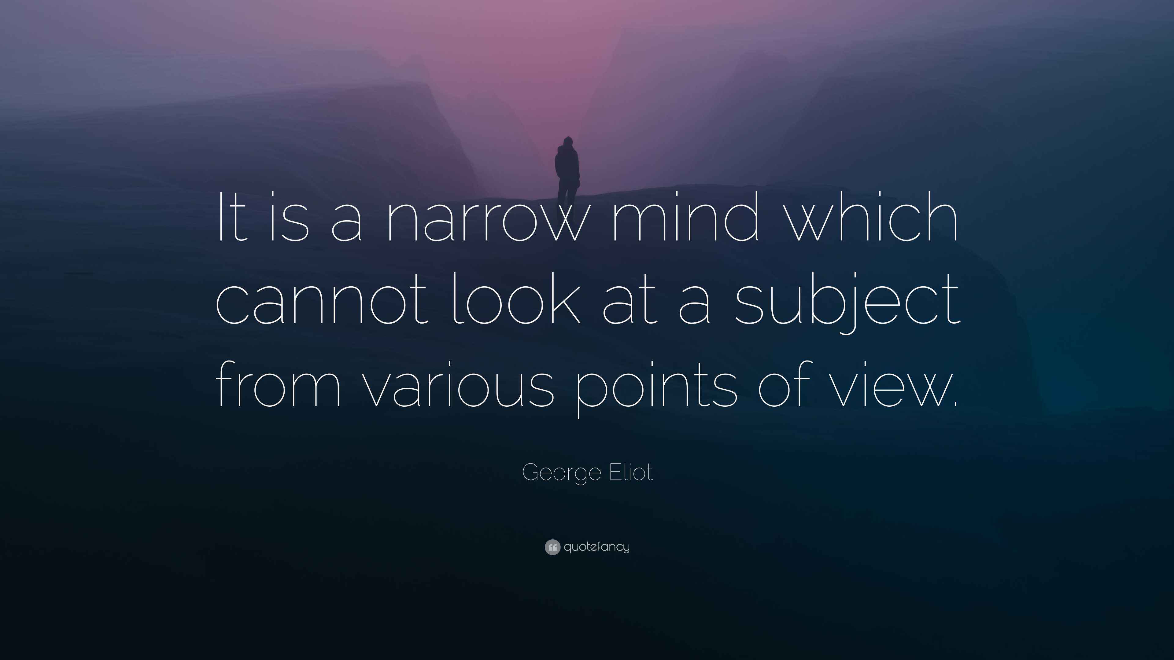 George Eliot Quote: “It is a narrow mind which cannot look at a subject ...