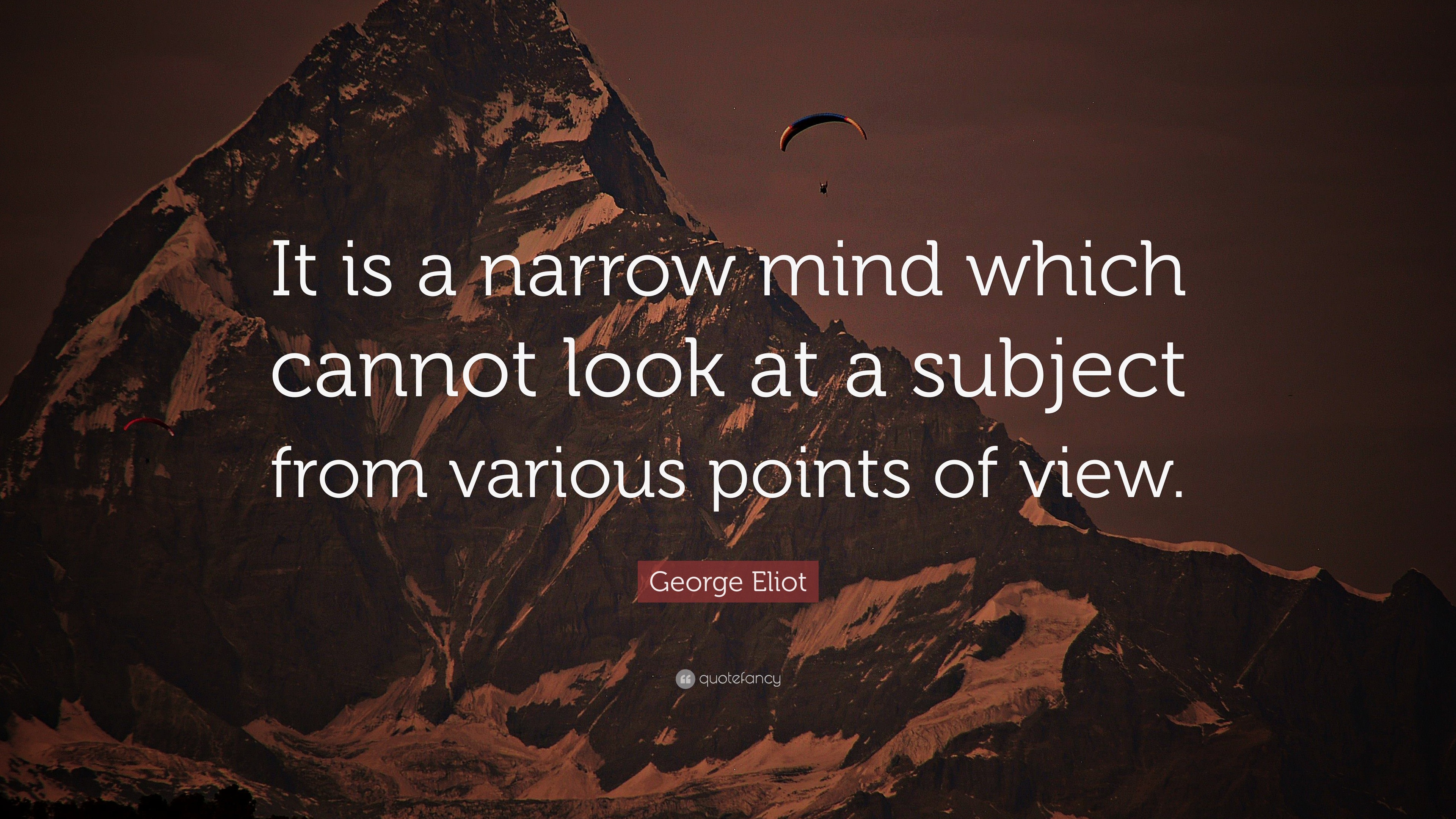 George Eliot Quote: “It is a narrow mind which cannot look at a subject ...