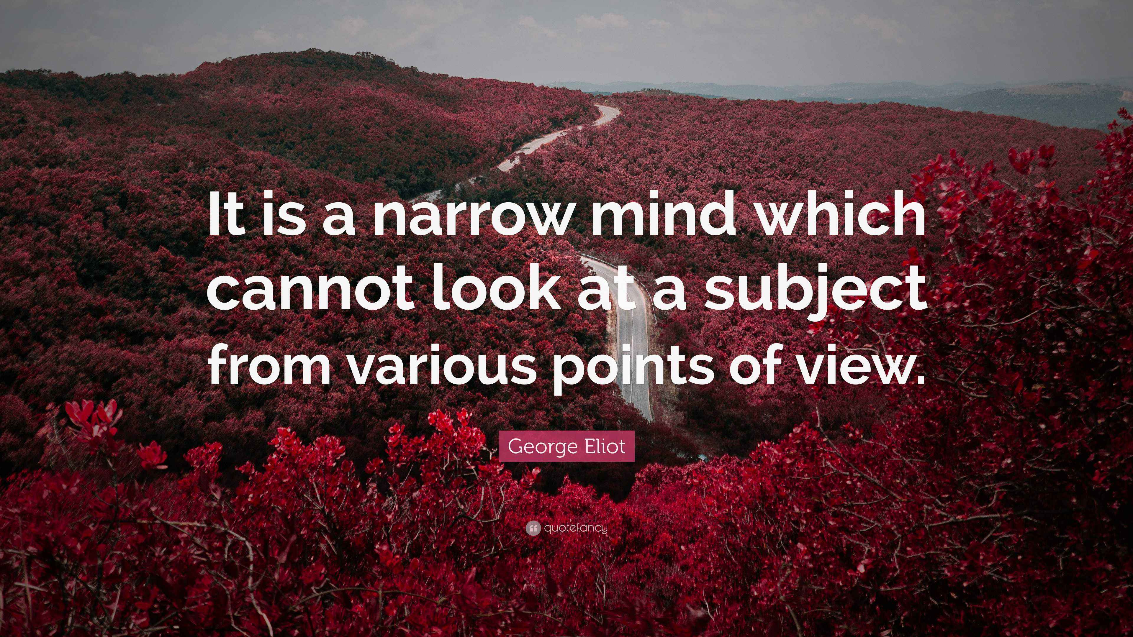 George Eliot Quote: “It is a narrow mind which cannot look at a subject ...