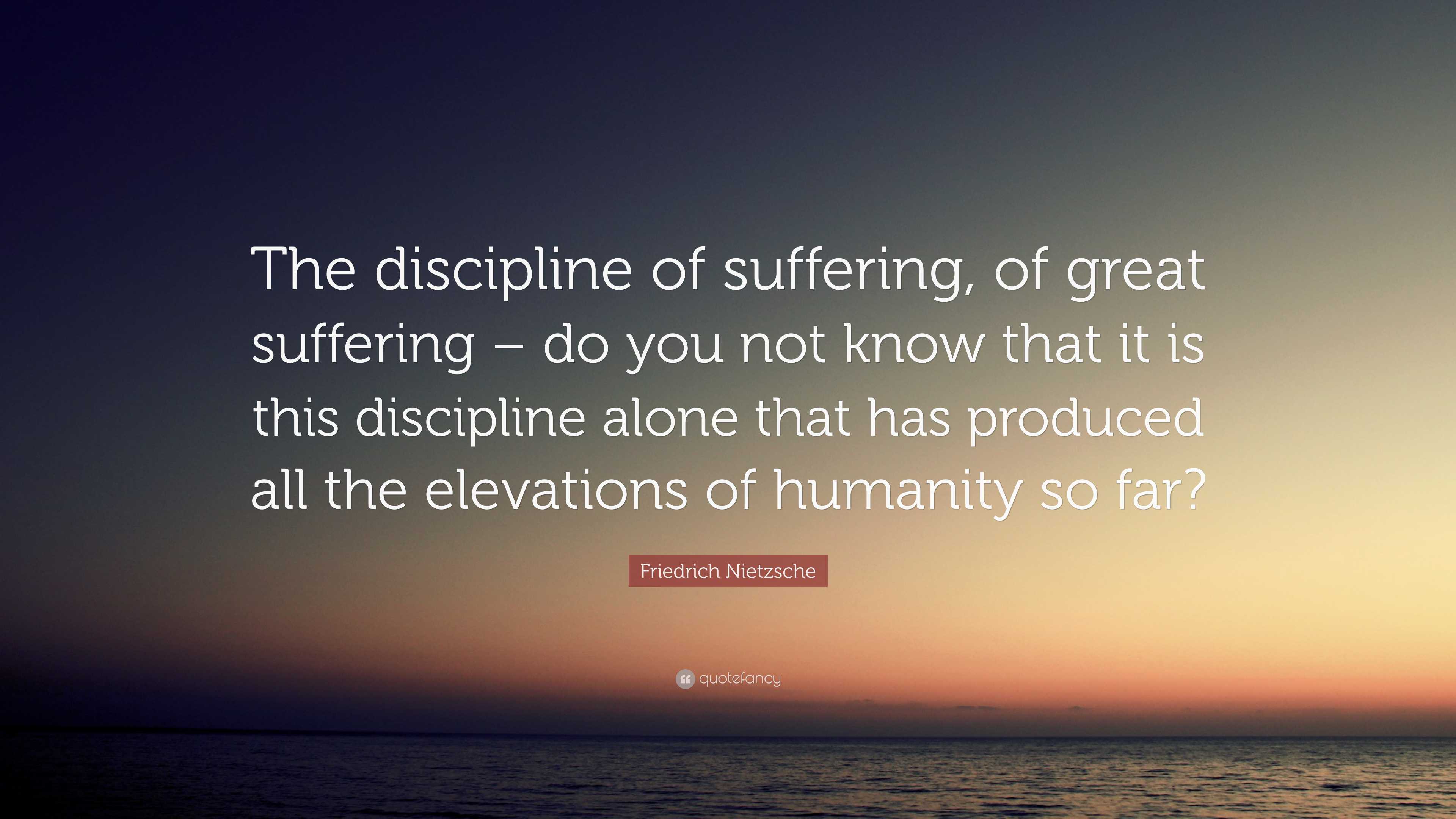 Friedrich Nietzsche Quote: “The discipline of suffering, of great ...