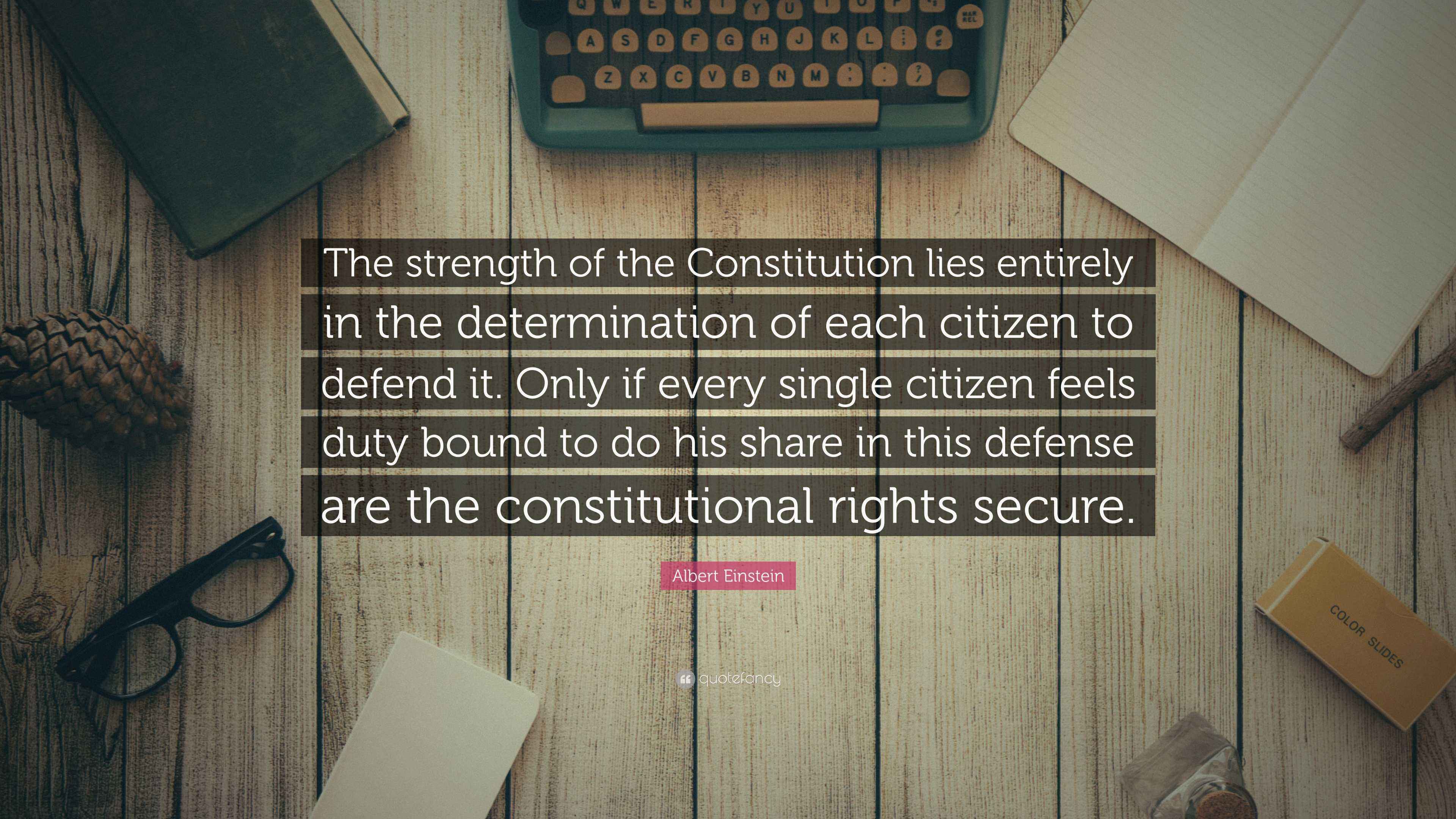Albert Einstein Quote: “The strength of the Constitution lies entirely ...