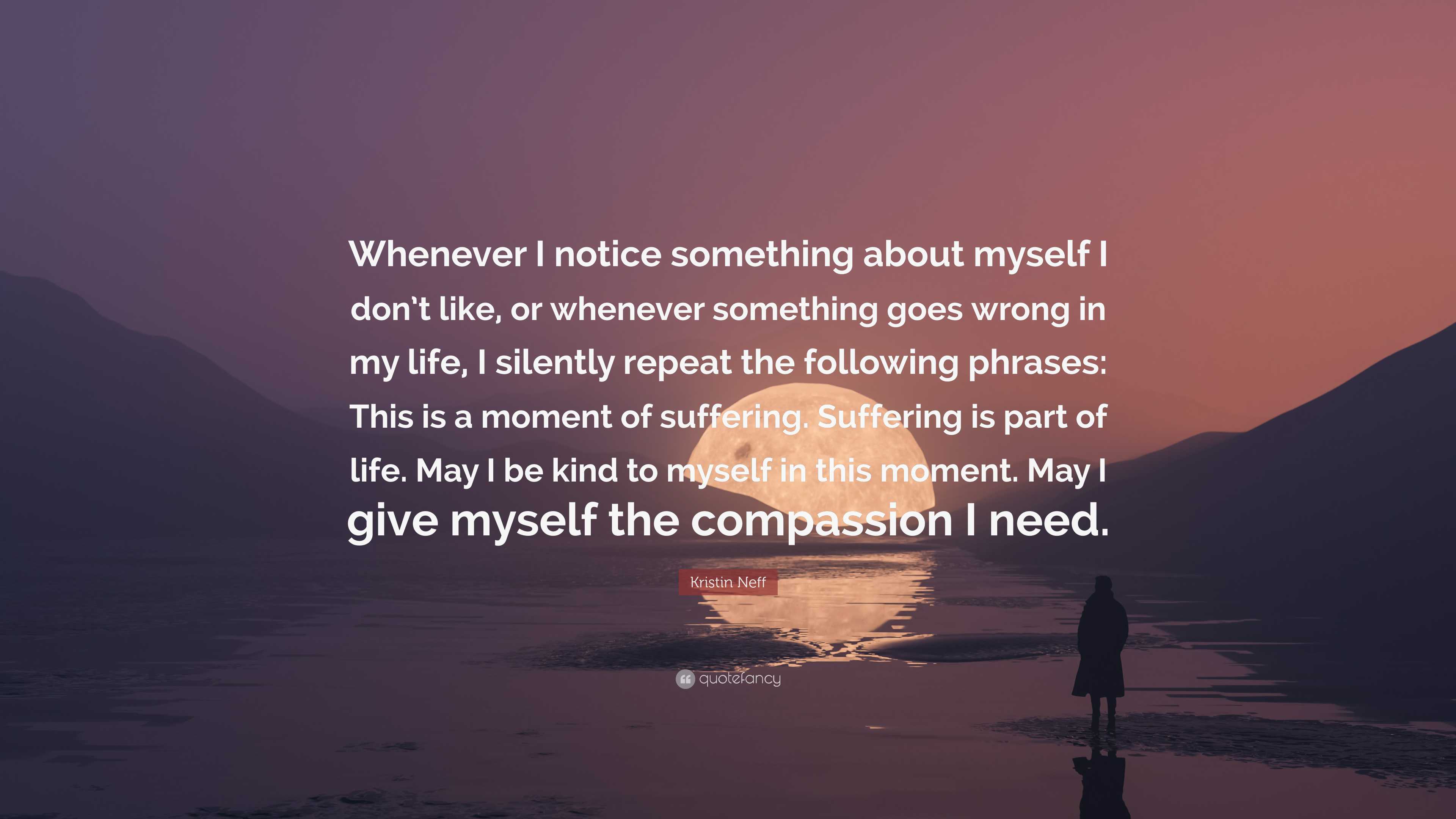 Kristin Neff Quote: “Whenever I notice something about myself I don’t ...
