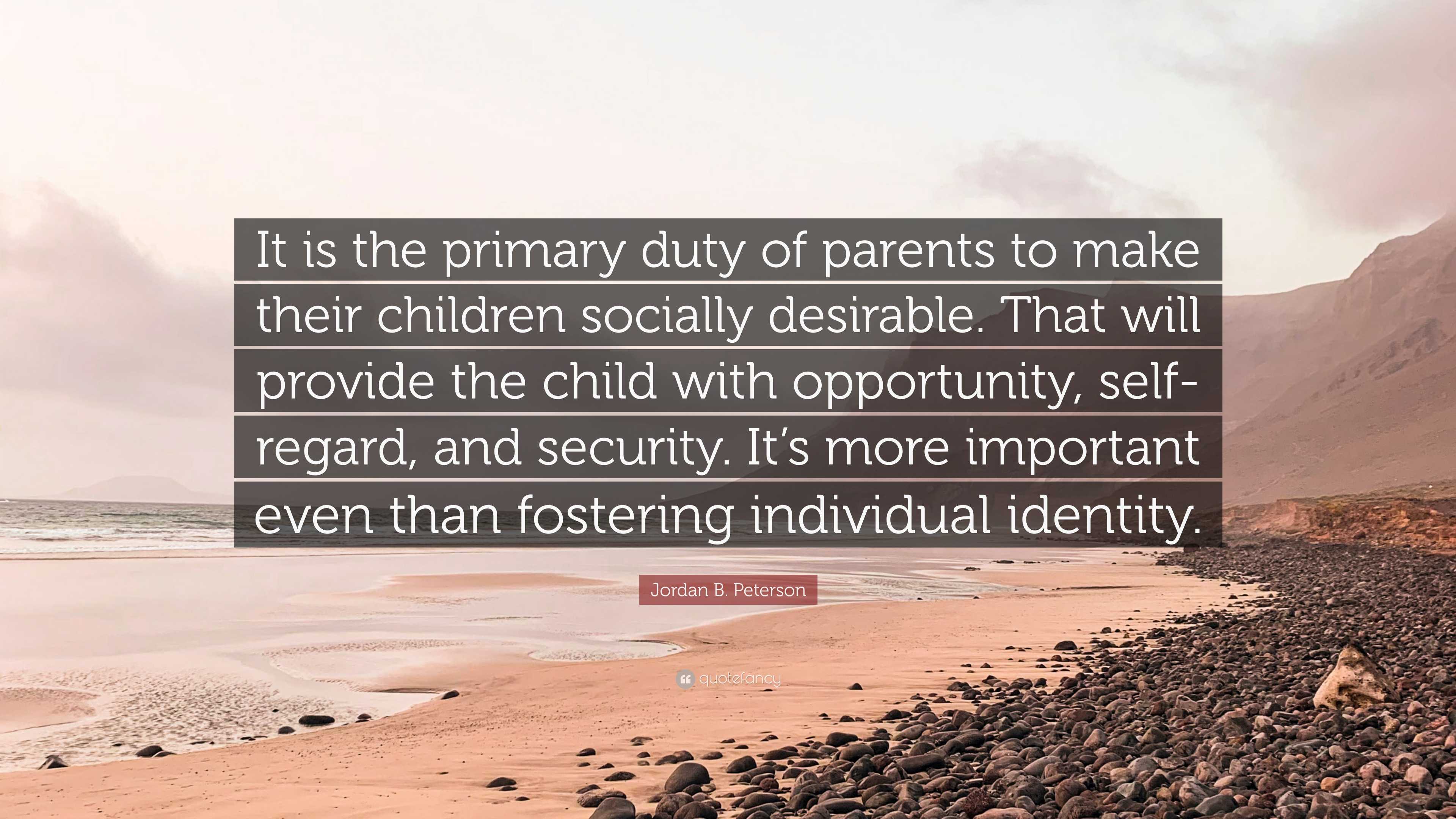 Jordan B. Peterson Quote: “It is the primary duty of parents to make ...