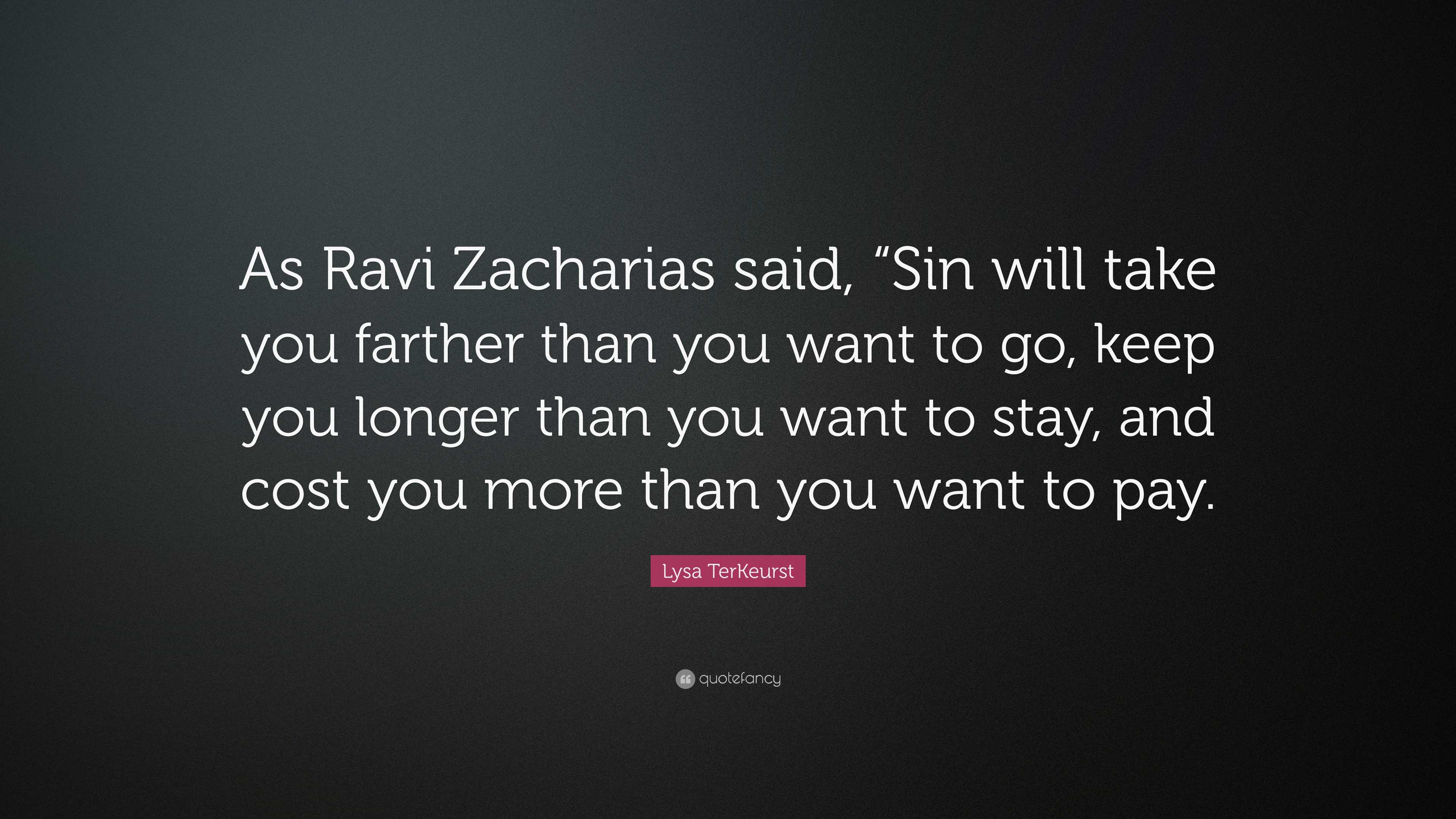 Lysa TerKeurst Quote: “As Ravi Zacharias said, “Sin will take you ...