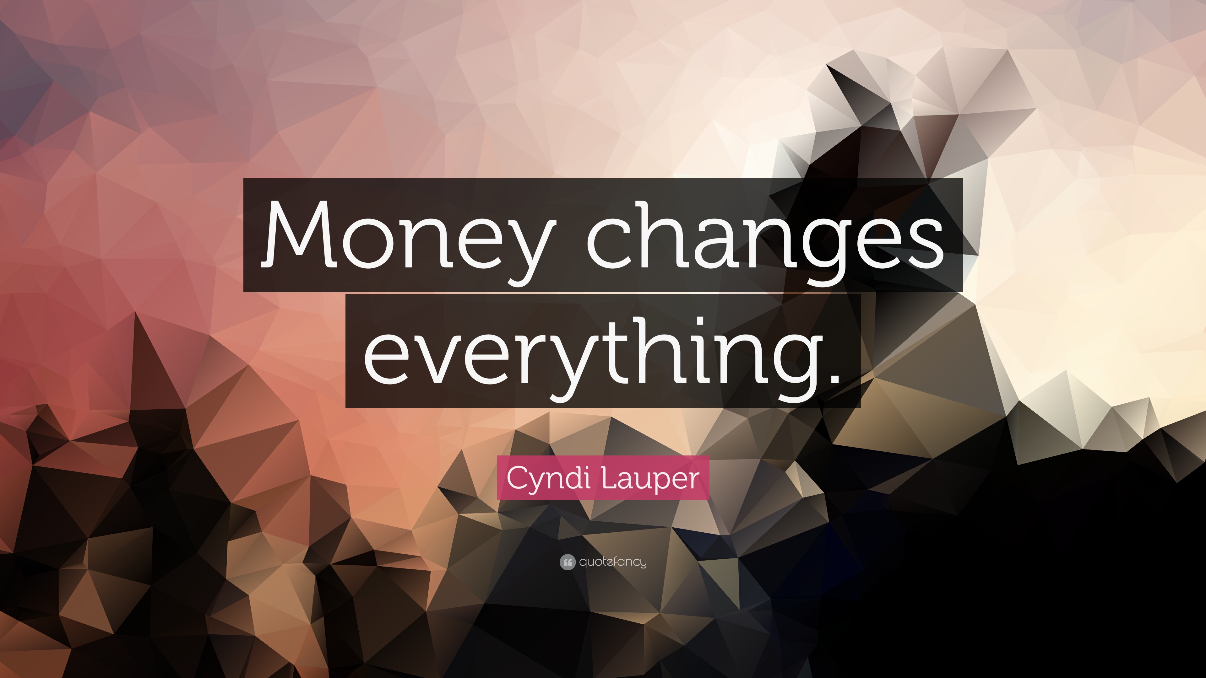 Cyndi Lauper Quote: “Money changes everything.”