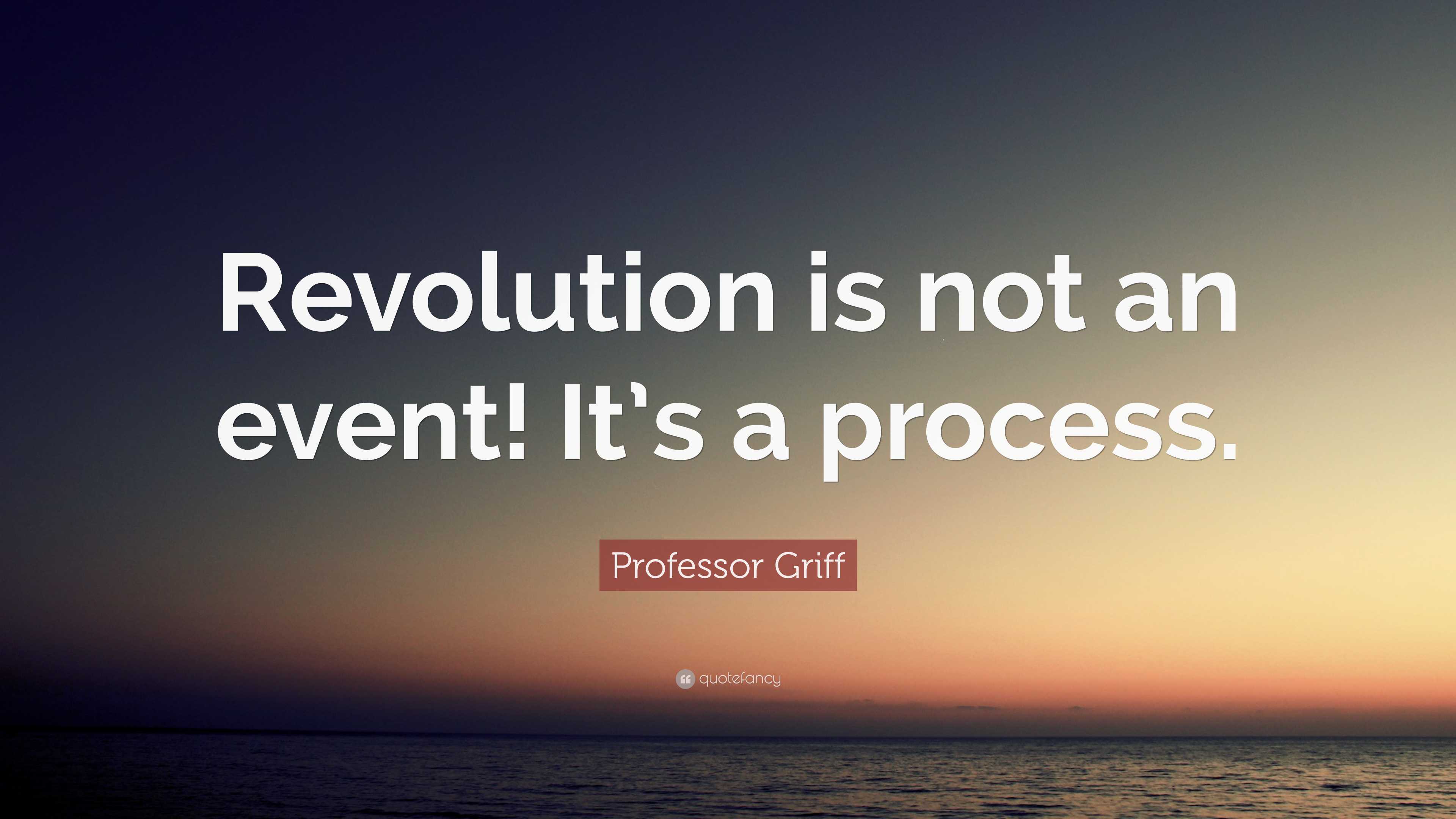 Professor Griff Quote: “Revolution is not an event! It’s a process.”