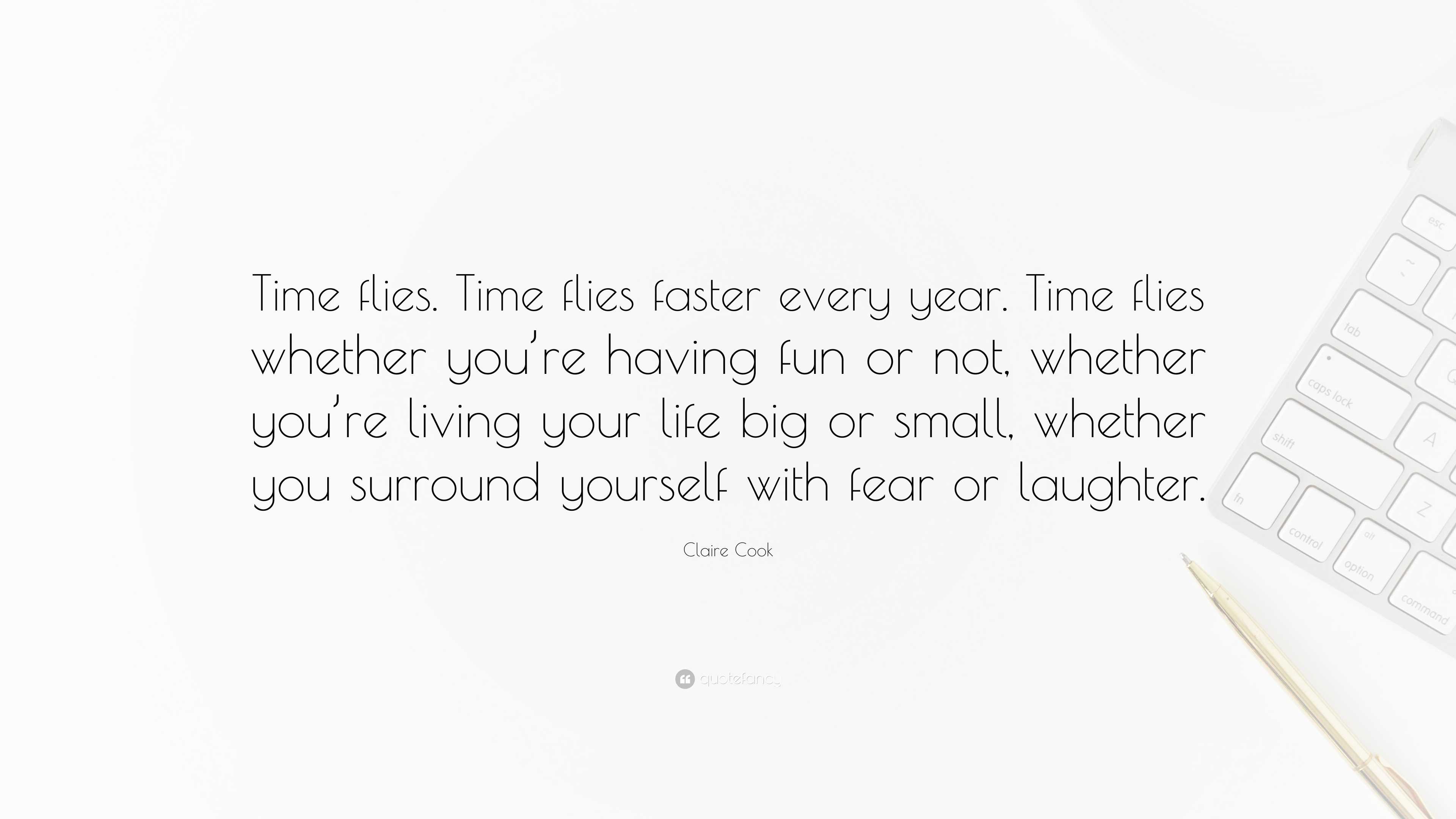 Claire Cook Quote: “Time flies. Time flies faster every year. Time ...