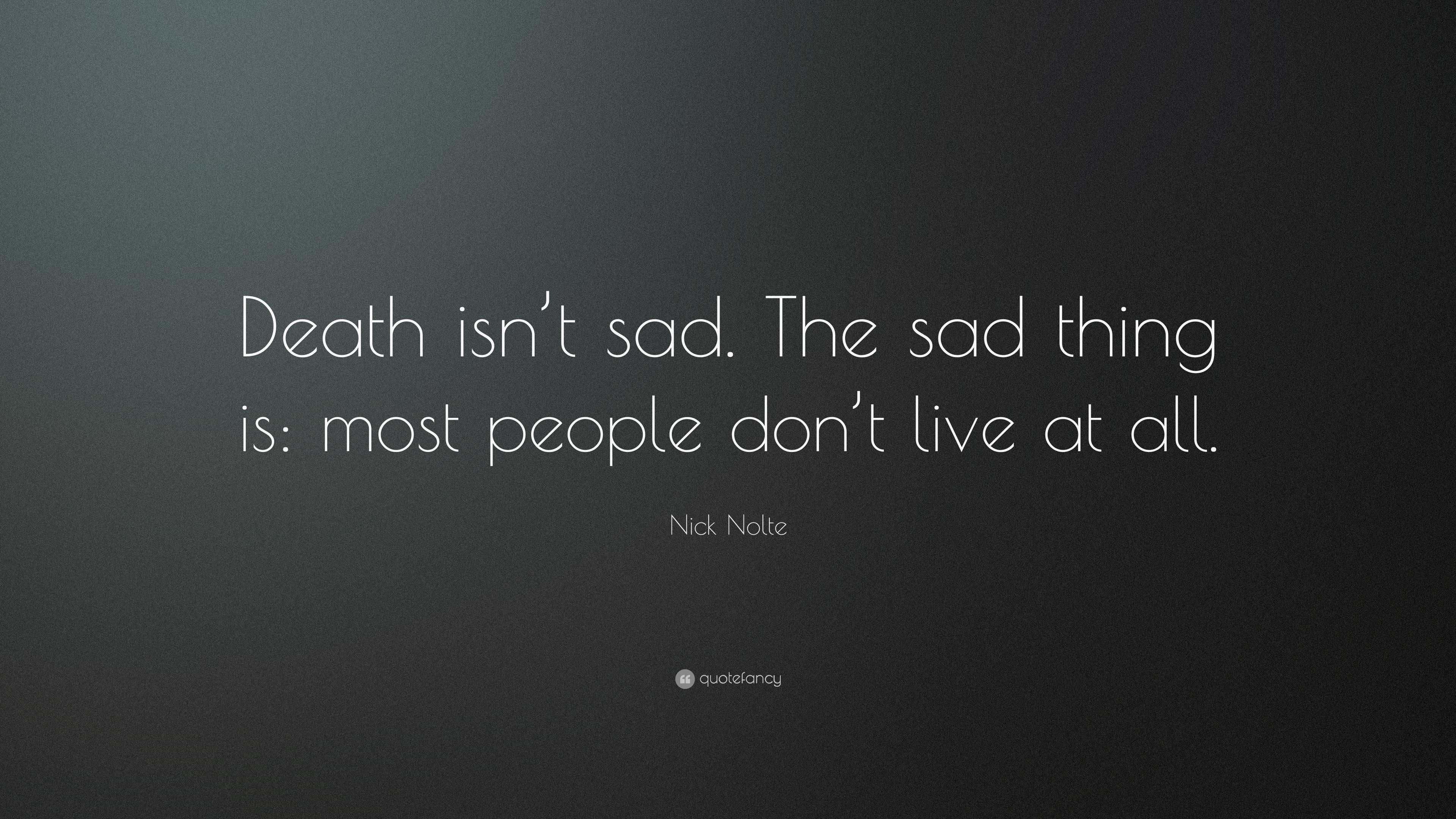 Nick Nolte Quote: “Death isn’t sad. The sad thing is: most people don’t ...
