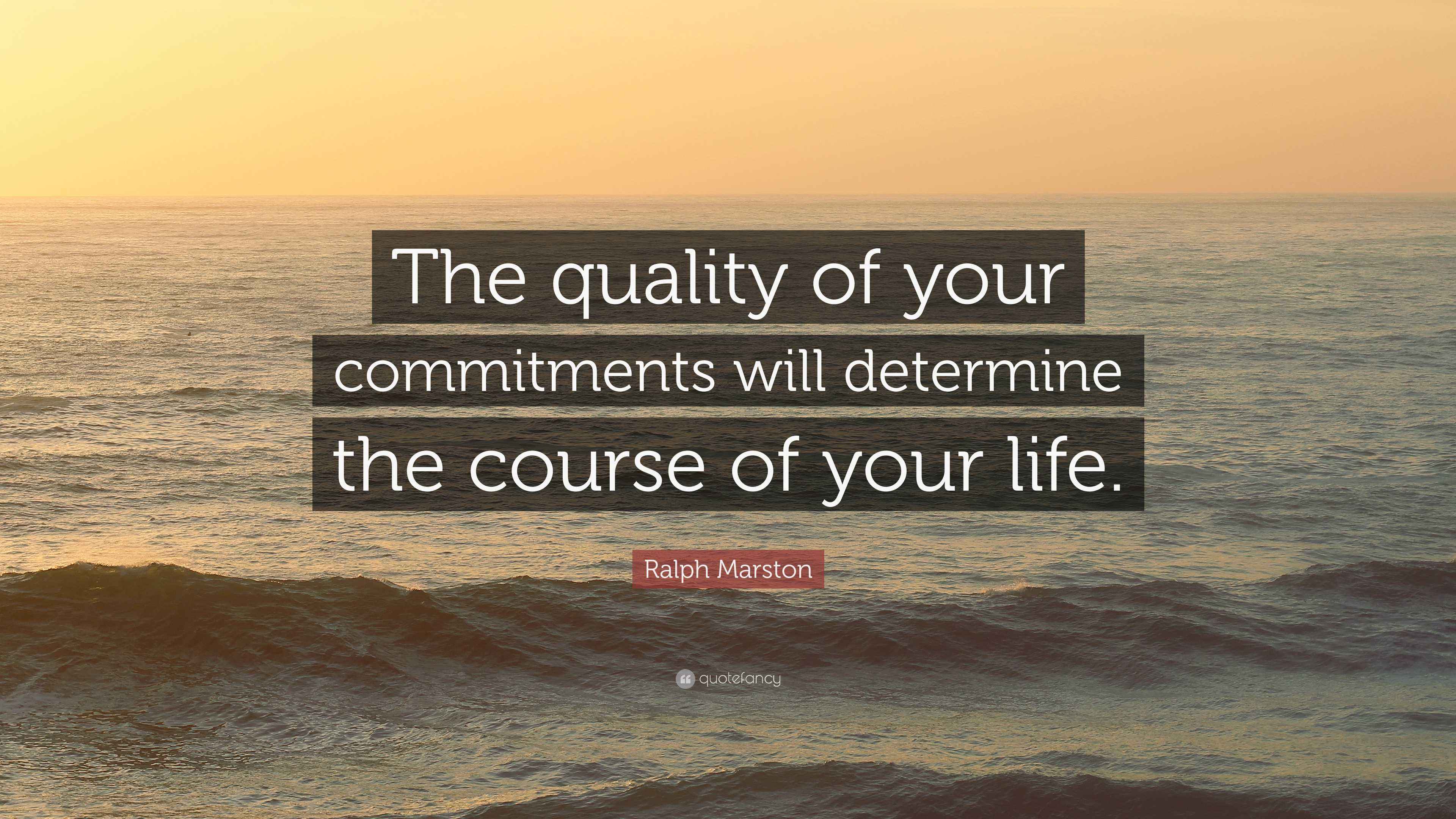 Ralph Marston Quote: “The quality of your commitments will determine ...
